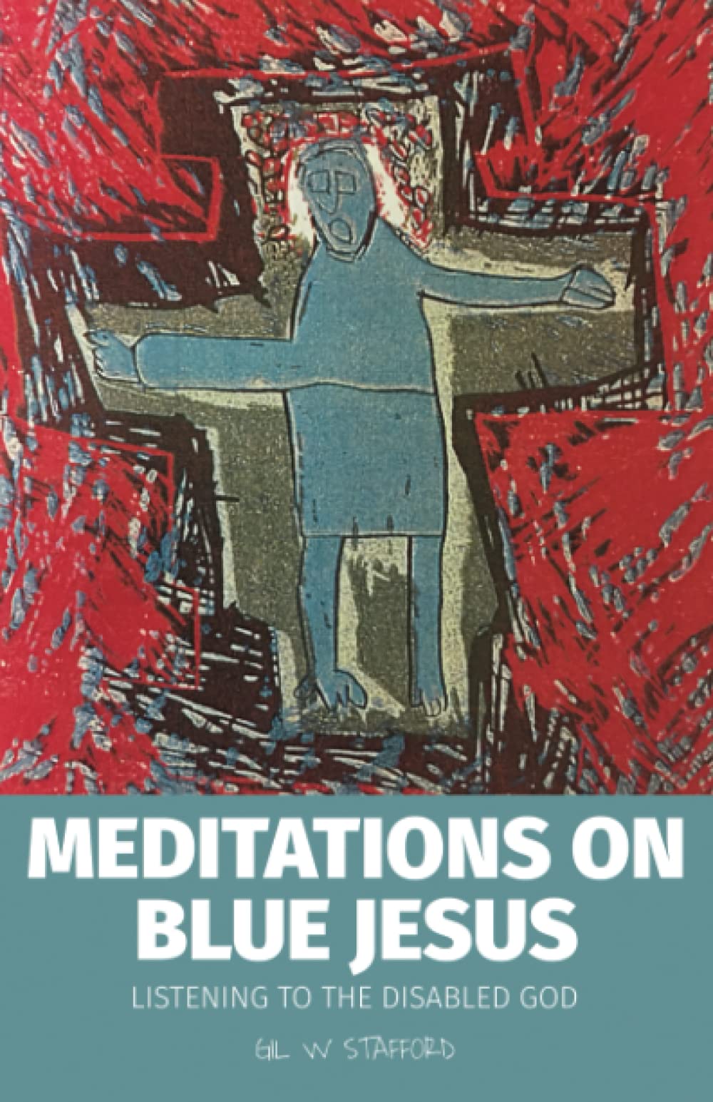 Meditations on Blue Jesus: Listening to the Disabled God by Gil W. Stafford | Goodreads
