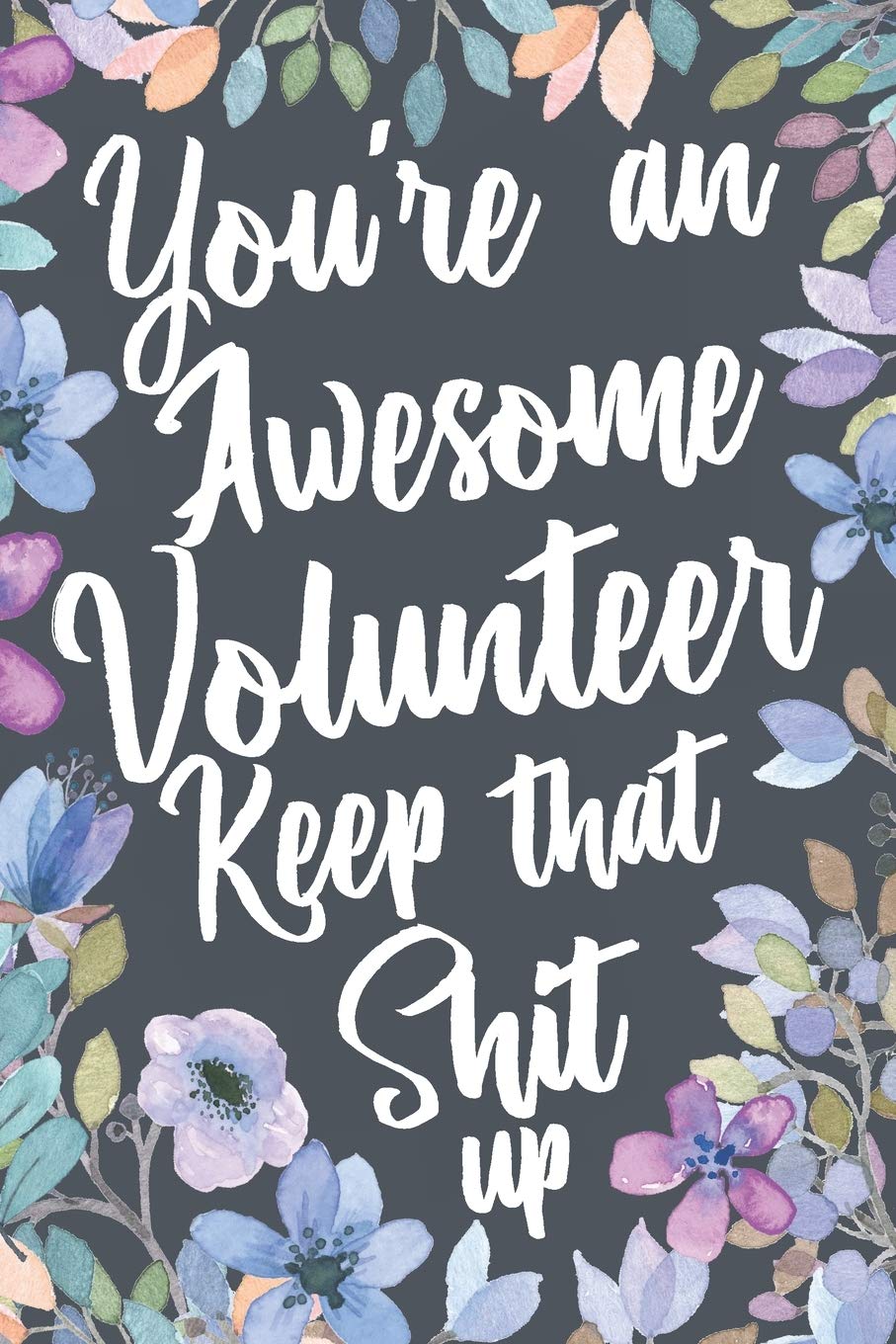 You're An Awesome Volunteer Keep That Shit Up: Funny Joke Appreciation ...