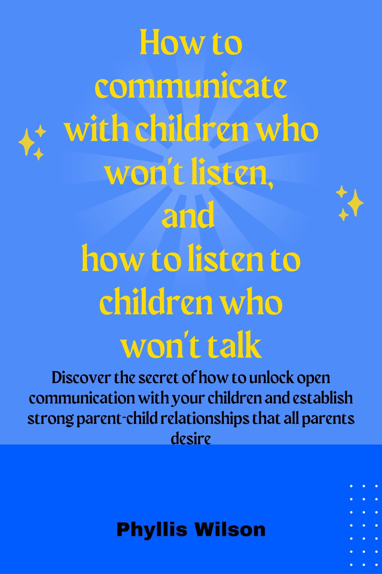 How to communicate with children who won't listen, and how to listen to ...