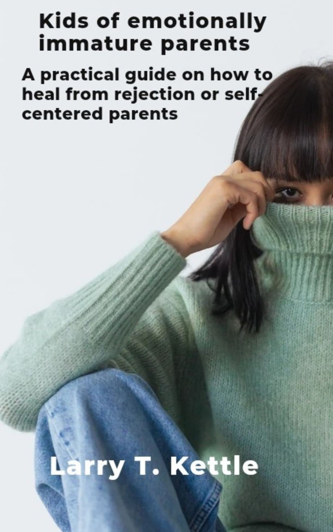 Kids of emotionally immature parents: A practical guide on how to heal ...