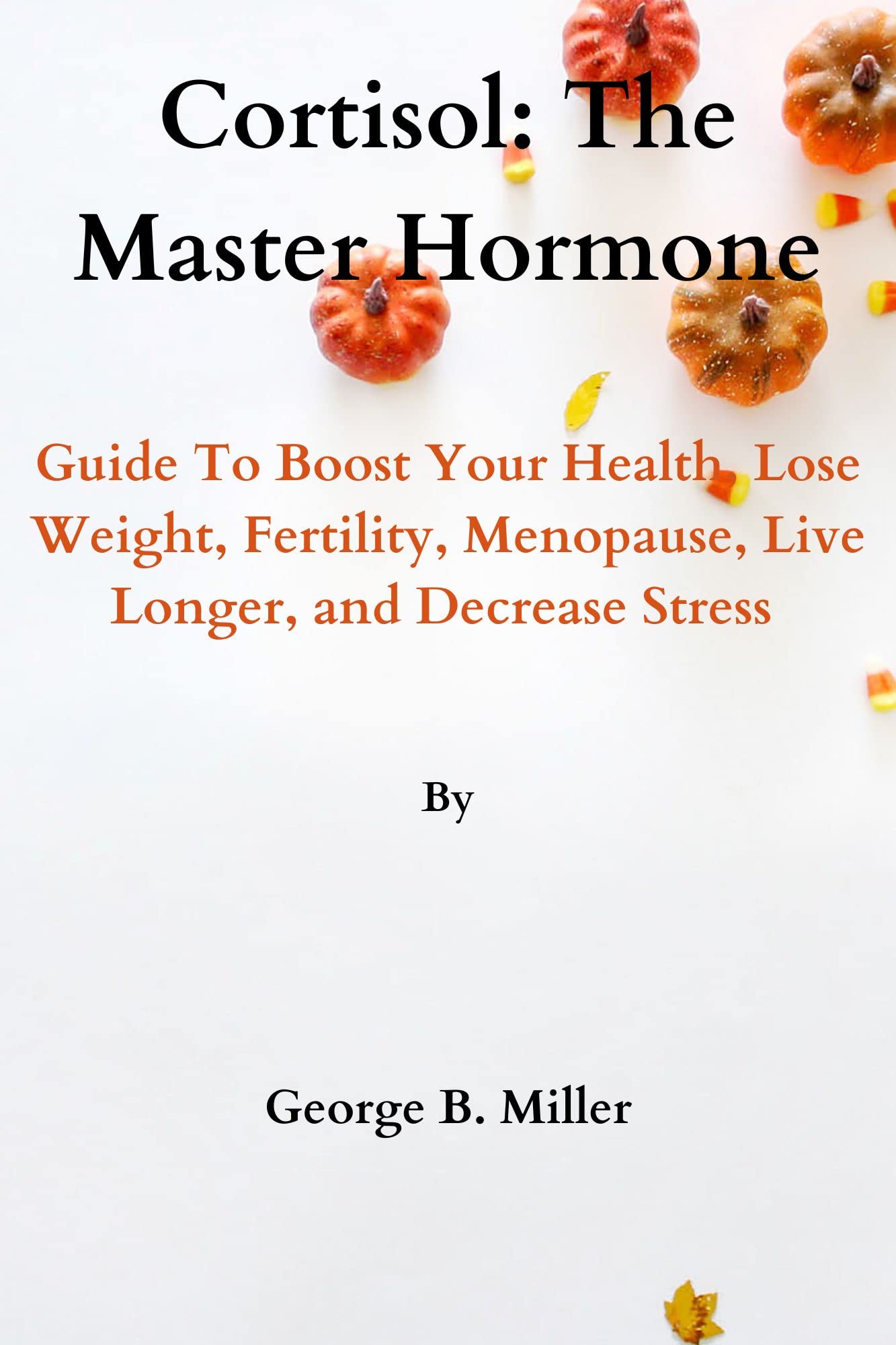 Cortisol: The Hormone Master: Guide To Boost Your Health, Lose Weight ...