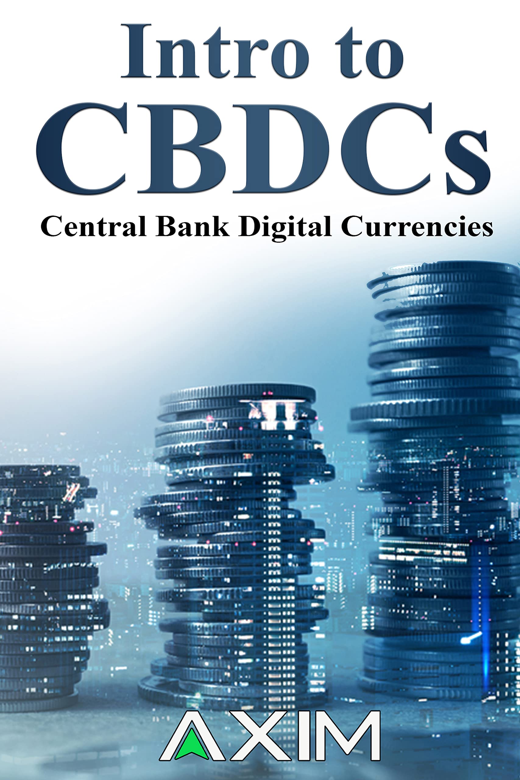 Intro to CBDCs: Central Bank Digital Currencies (AXIM Books) by AXIM ...