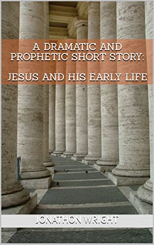 A Dramatic and Prophetic Short Story: Jesus and His Early Life by ...