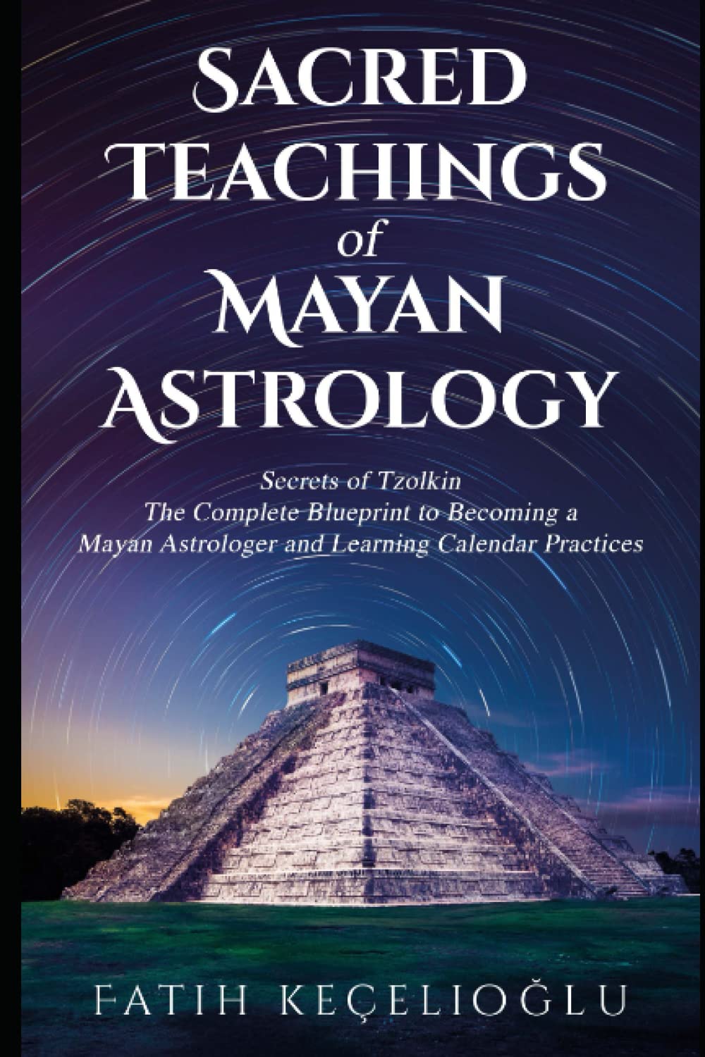 SACRED TEACHINGS OF MAYAN ASTROLOGY: Secrets of Tzolkin: Comprehensive ...