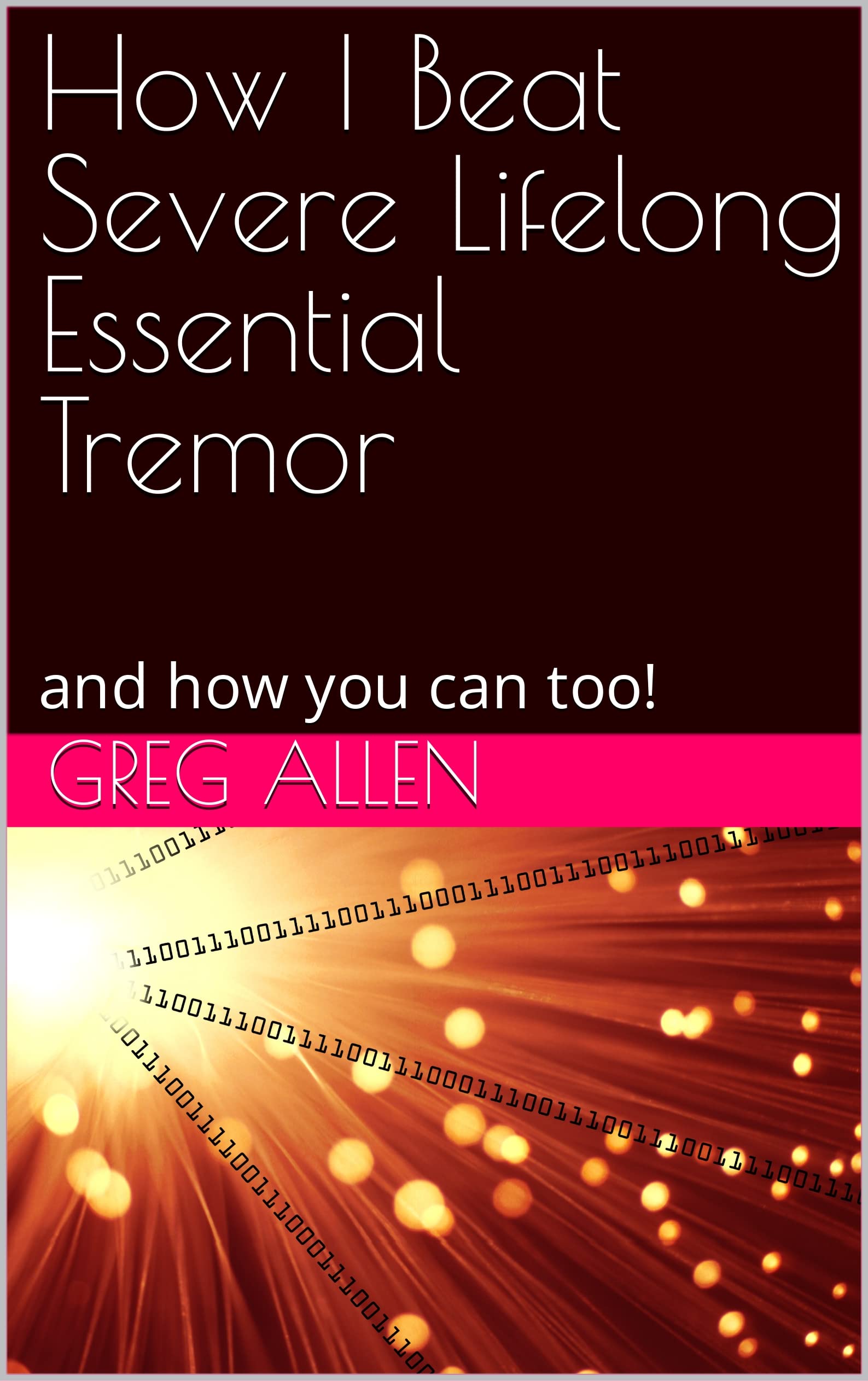 How I Beat Severe Lifelong Essential Tremor: and how you can too! by ...