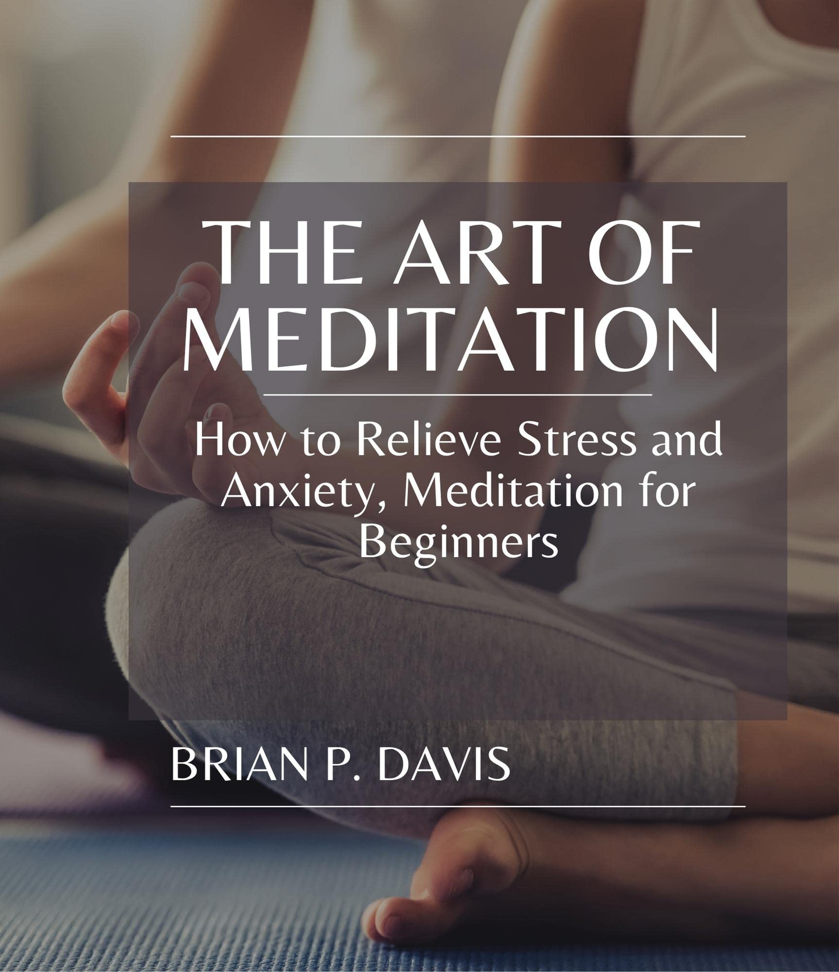The Art of Meditation: Meditation for Beginners, How to Relieve Stress ...
