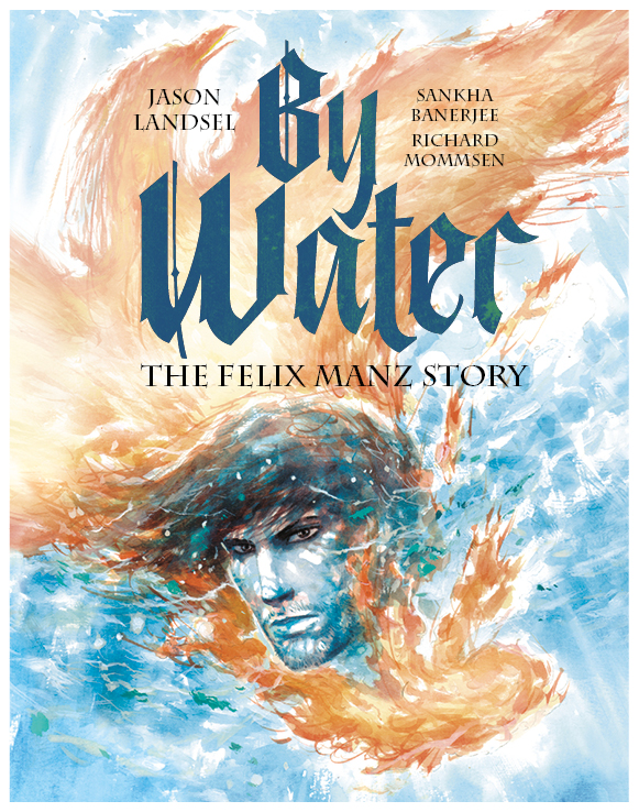 By Water: The Felix Manz Story by Jason Landsel | Goodreads