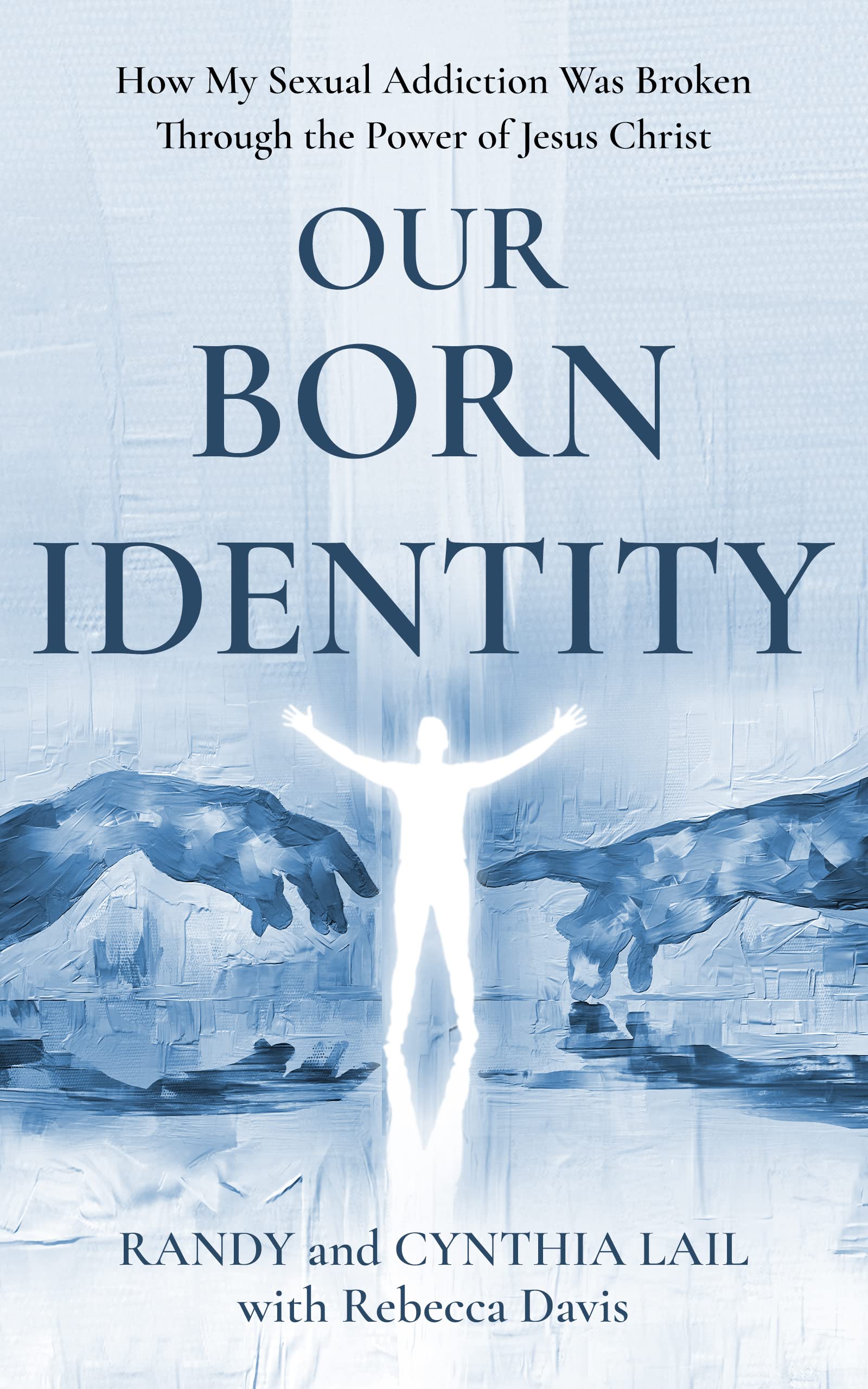 Our Born Identity: How My Sexual Addiction Was Broken Through the Power ...