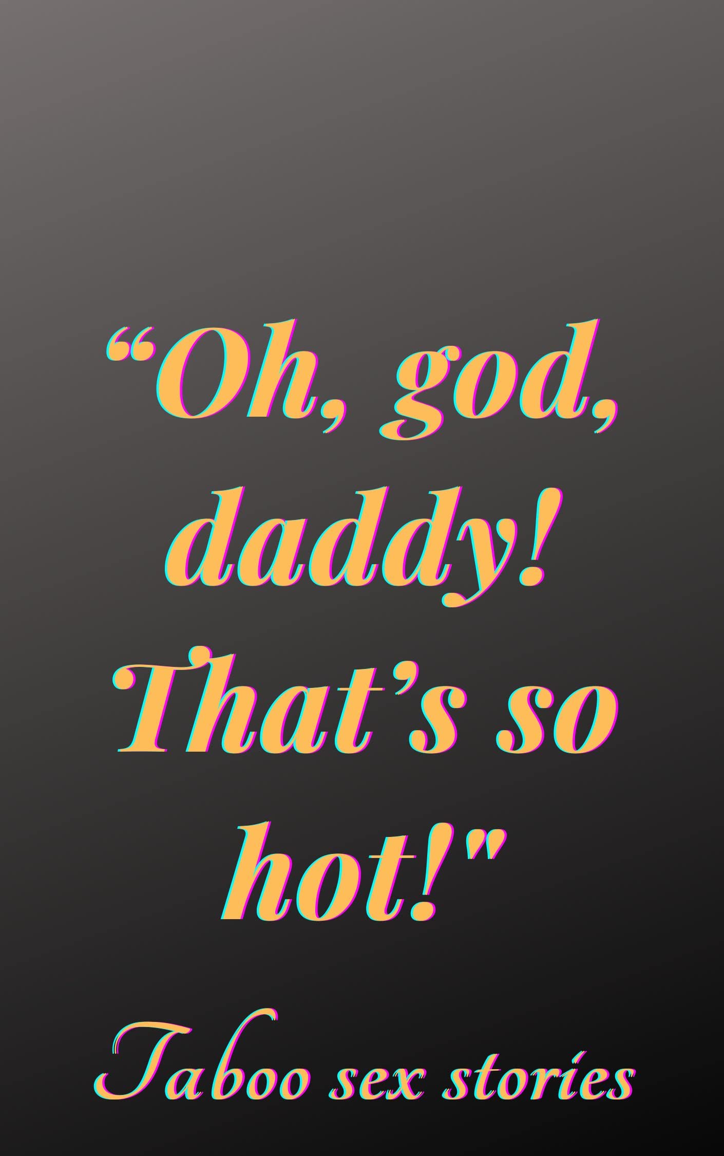 “oh God Daddy Thats S O Hot Anthology Of Taboo Sex Stories By