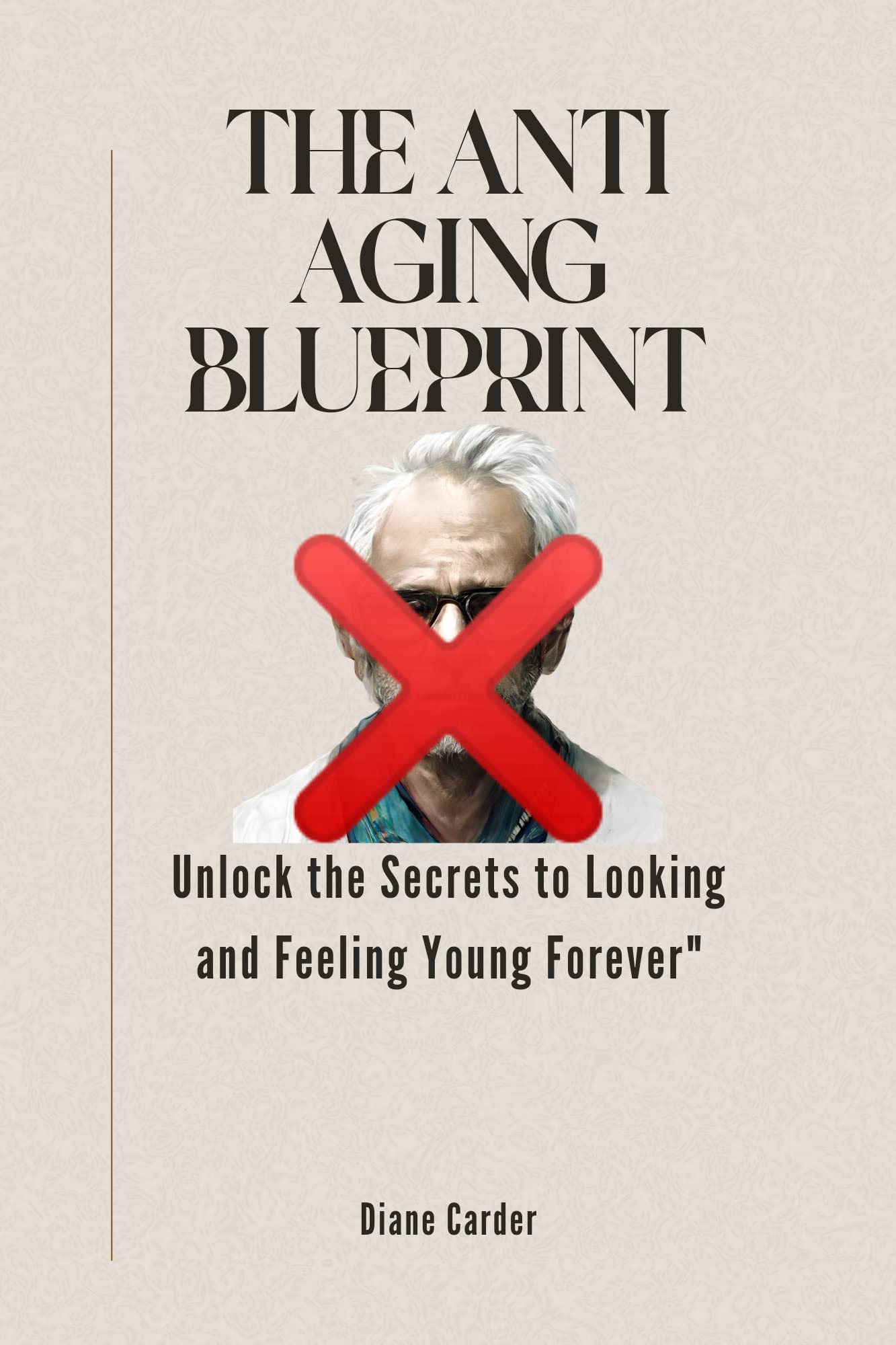 THE ANTI AGING BLUEPRINT: Unlock the Secrets to Looking and Feeling ...