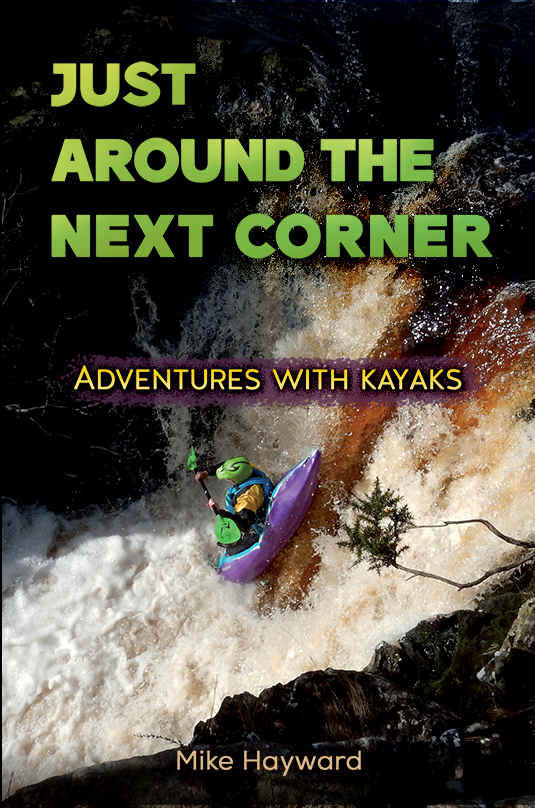 Just Around the Next Corner: Adventures with kayaks by Mike Hayward ...