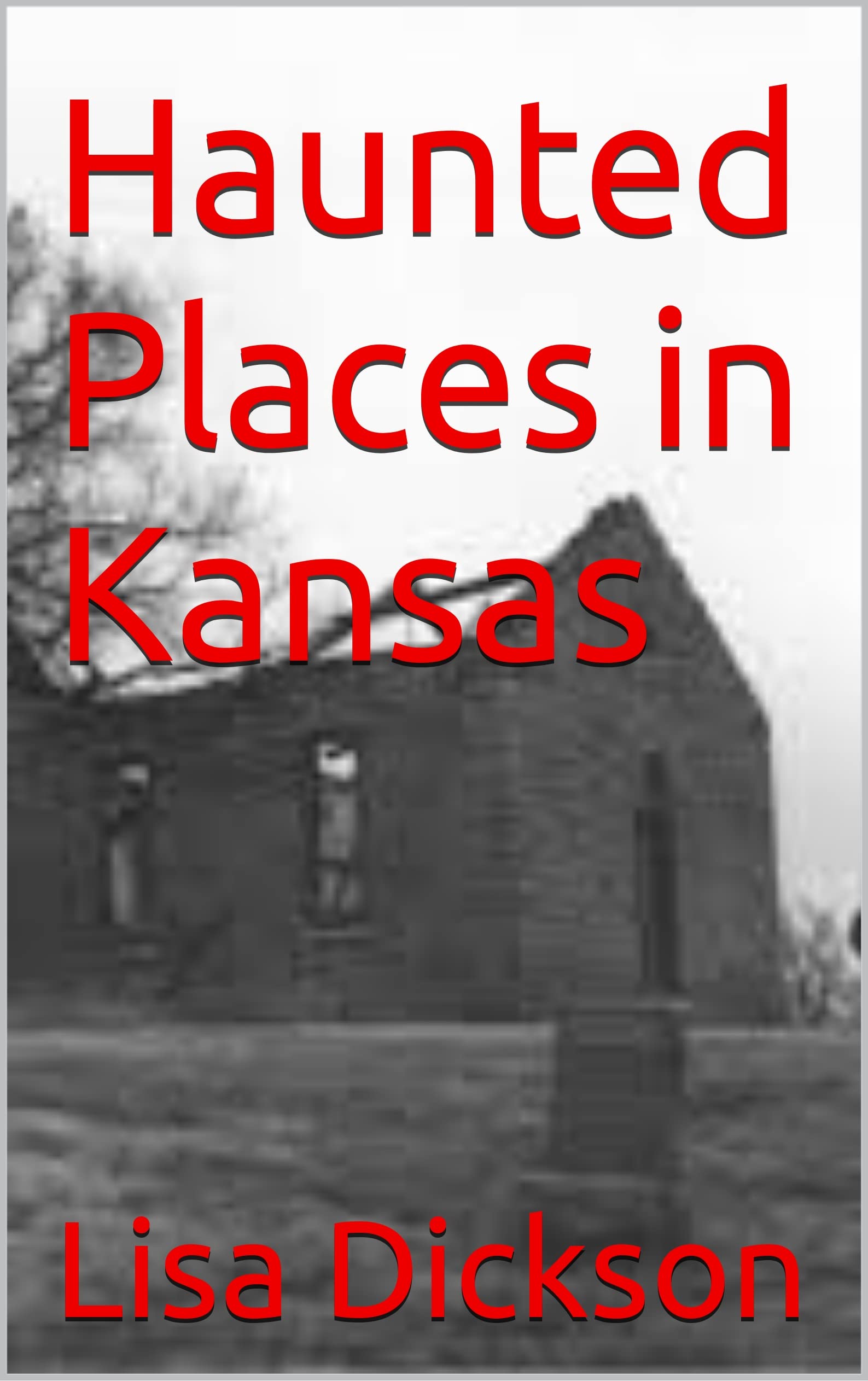 Haunted Places in Kansas by Lisa Dickson | Goodreads