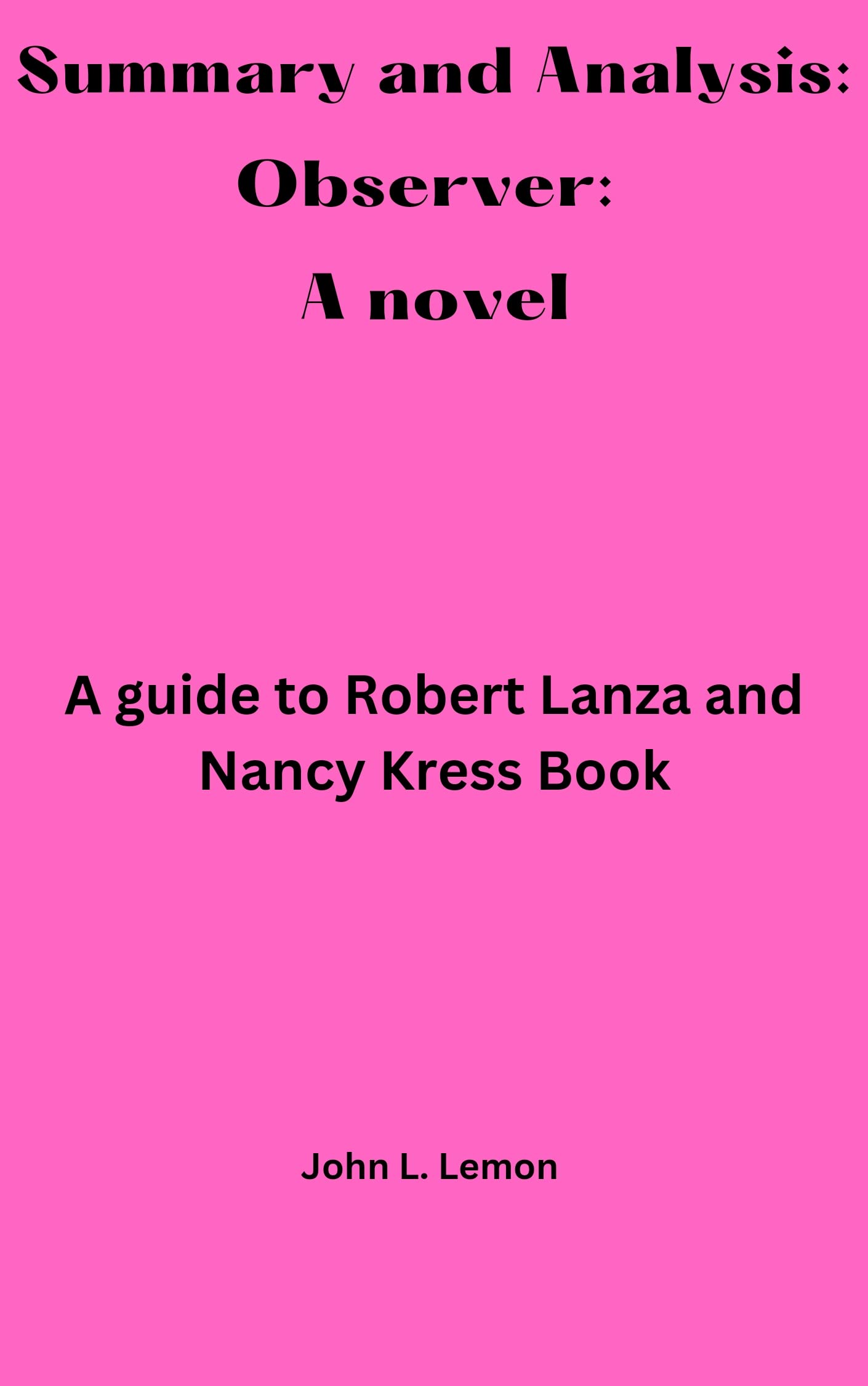 Summary and Analysis: Observer: A novel: A guide to Robert Lanza and Nancy Kress Book by John L ...