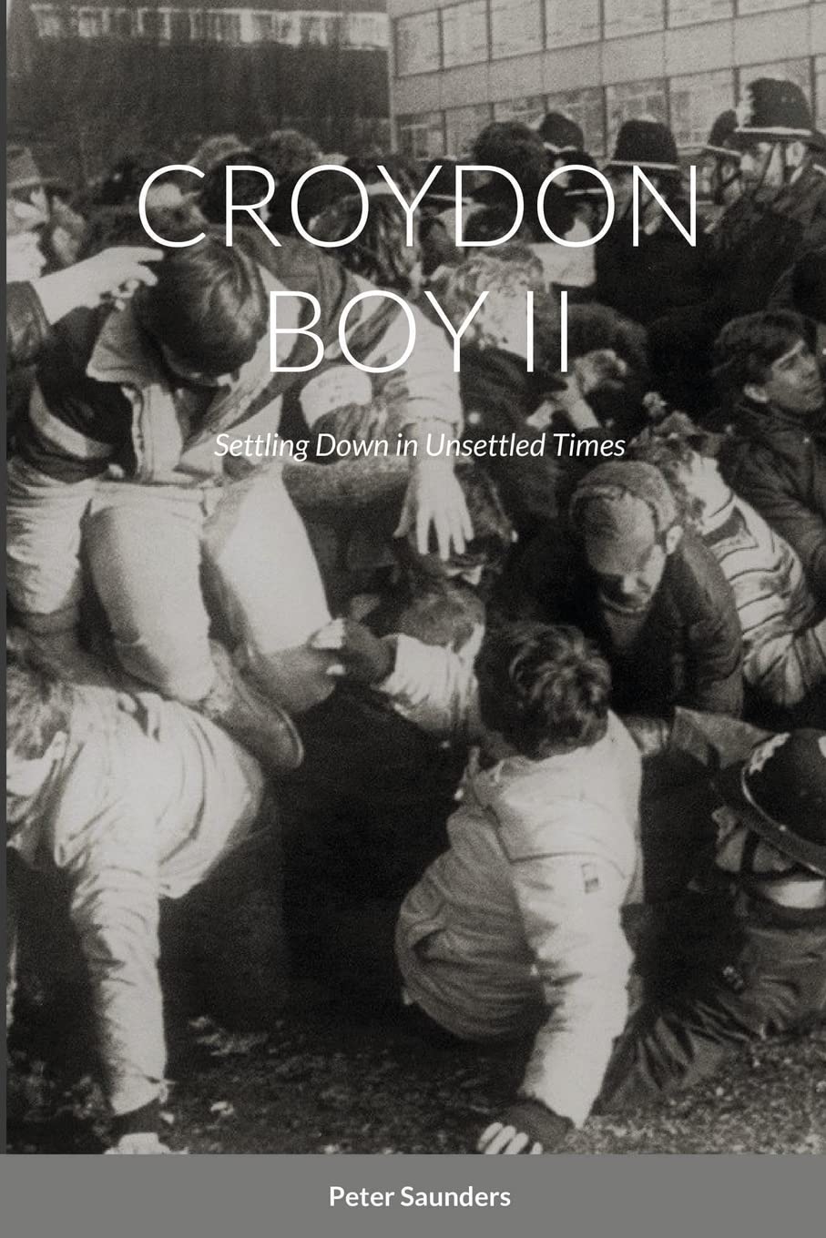 CROYDON BOY II: Settling Down in Unsettled Times by Peter Saunders ...