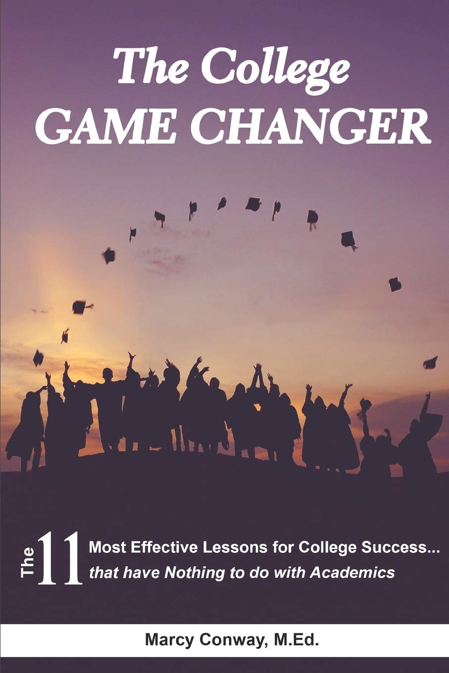 The College Game Changer: The 11 Most Effective Lessons for College ...