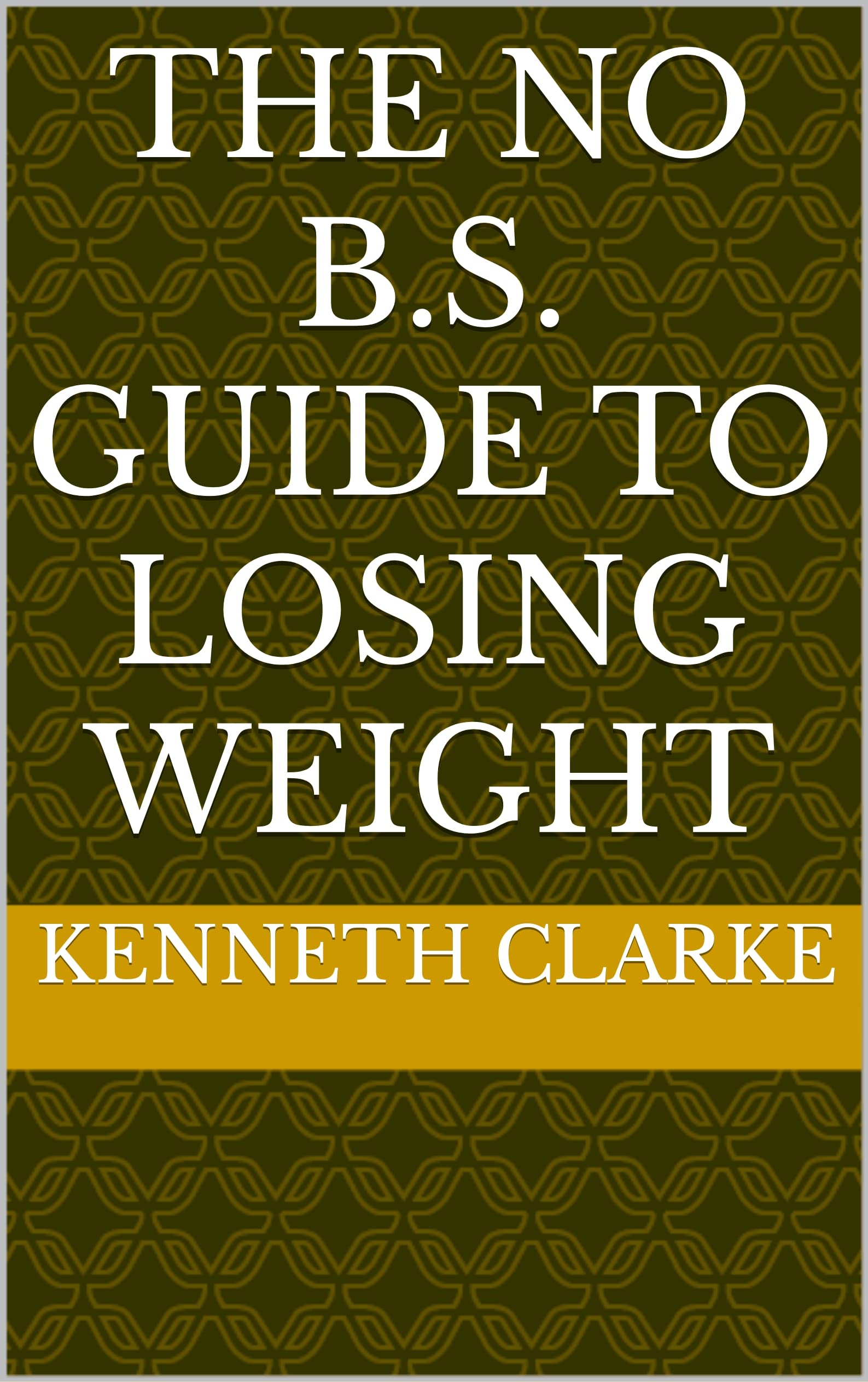The No B.S. Guide To Losing Weight by Kenneth Clarke | Goodreads