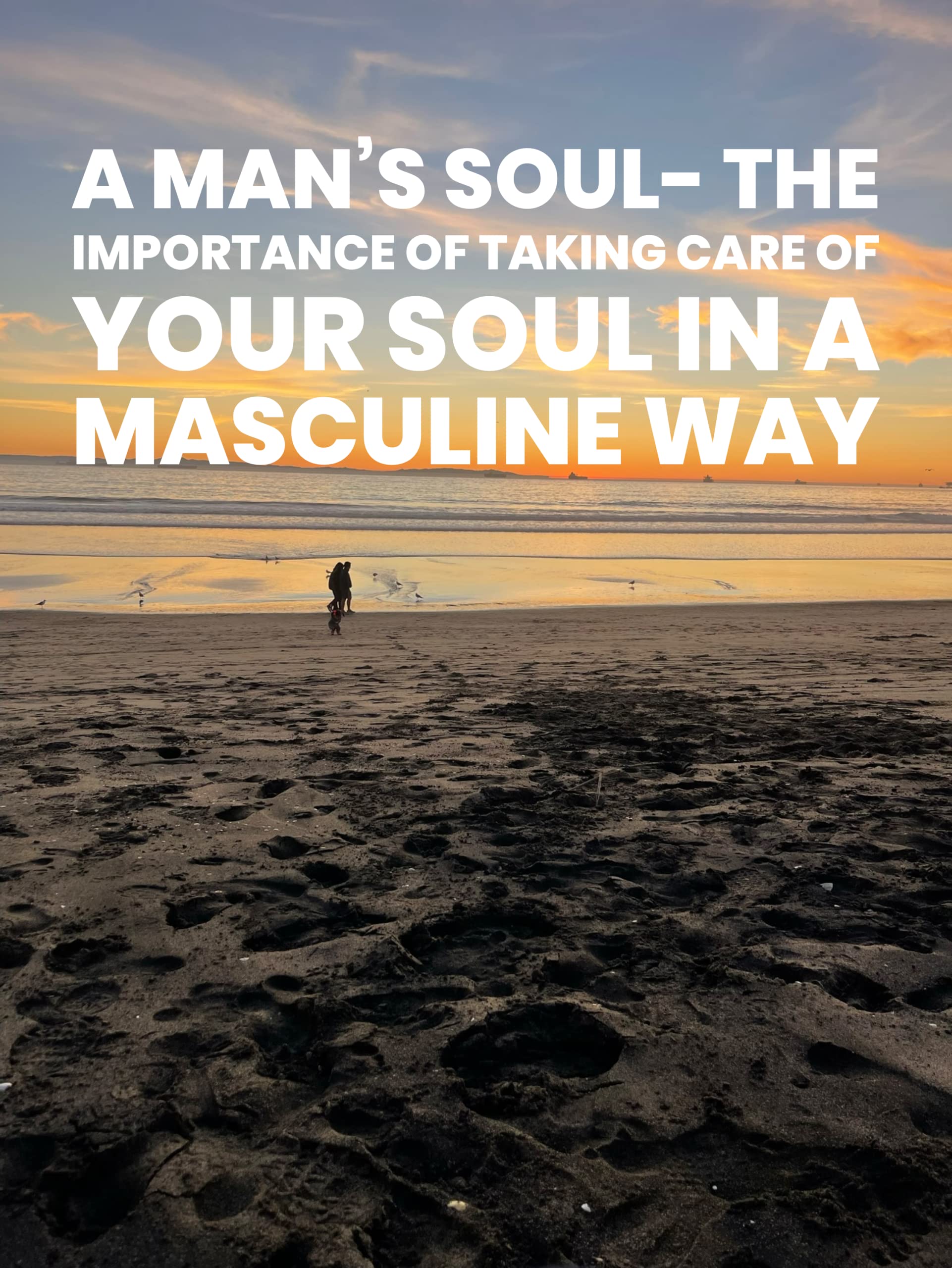 "A Man's Soul: The Importance of Taking Care of Your Soul in a ...