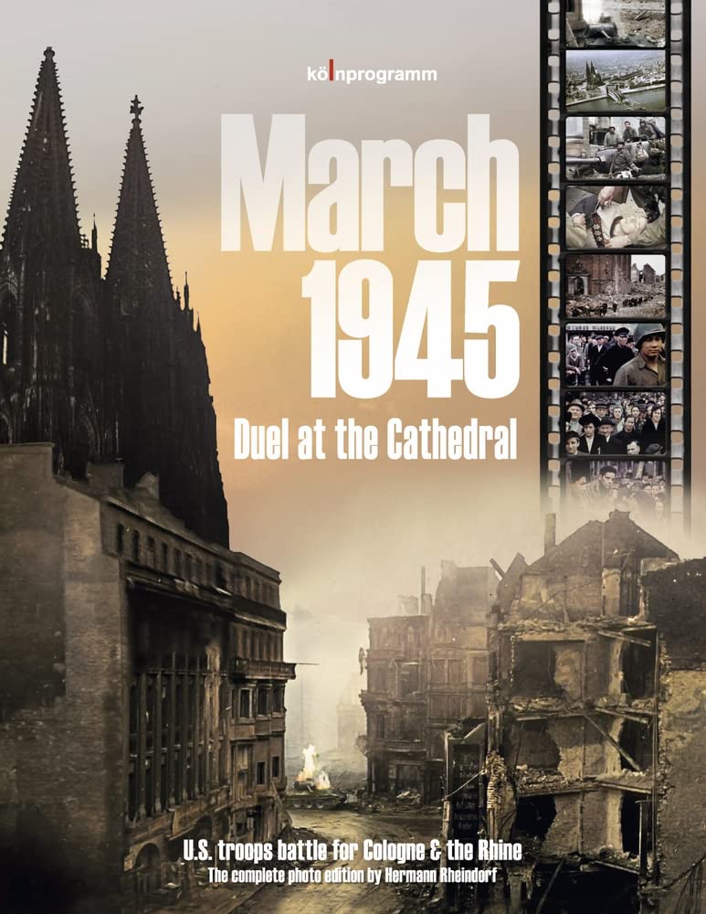 March 1945 - Duel at the Cathedral: U.S. troops battle for Cologne ...