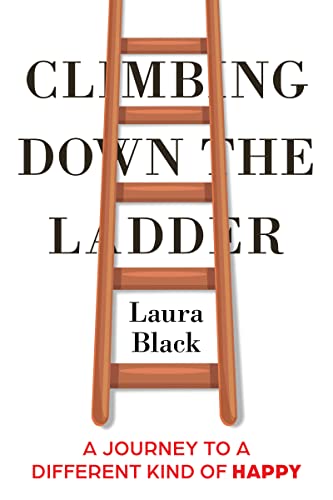 Climbing Down the Ladder: A Journey to a Different Kind of Happy by ...