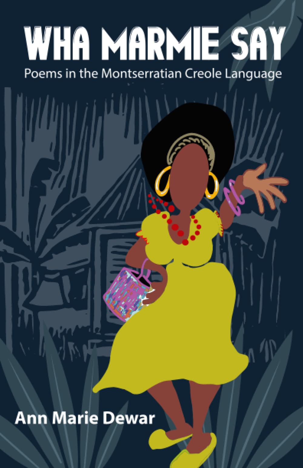Wha Marmie Say: Poems in the Montserratian Creole Language by Ann Marie ...
