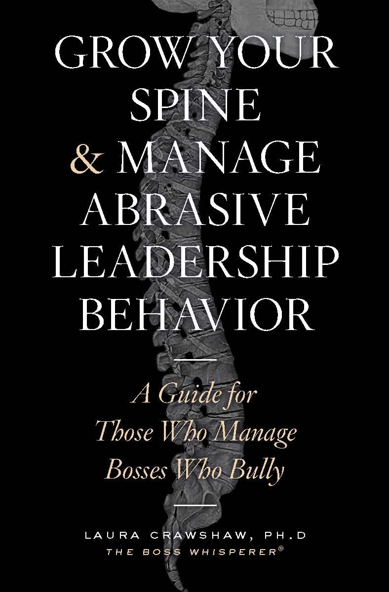 Grow Your Spine & Manage Abrasive Leadership Behavior: A Guide For ...