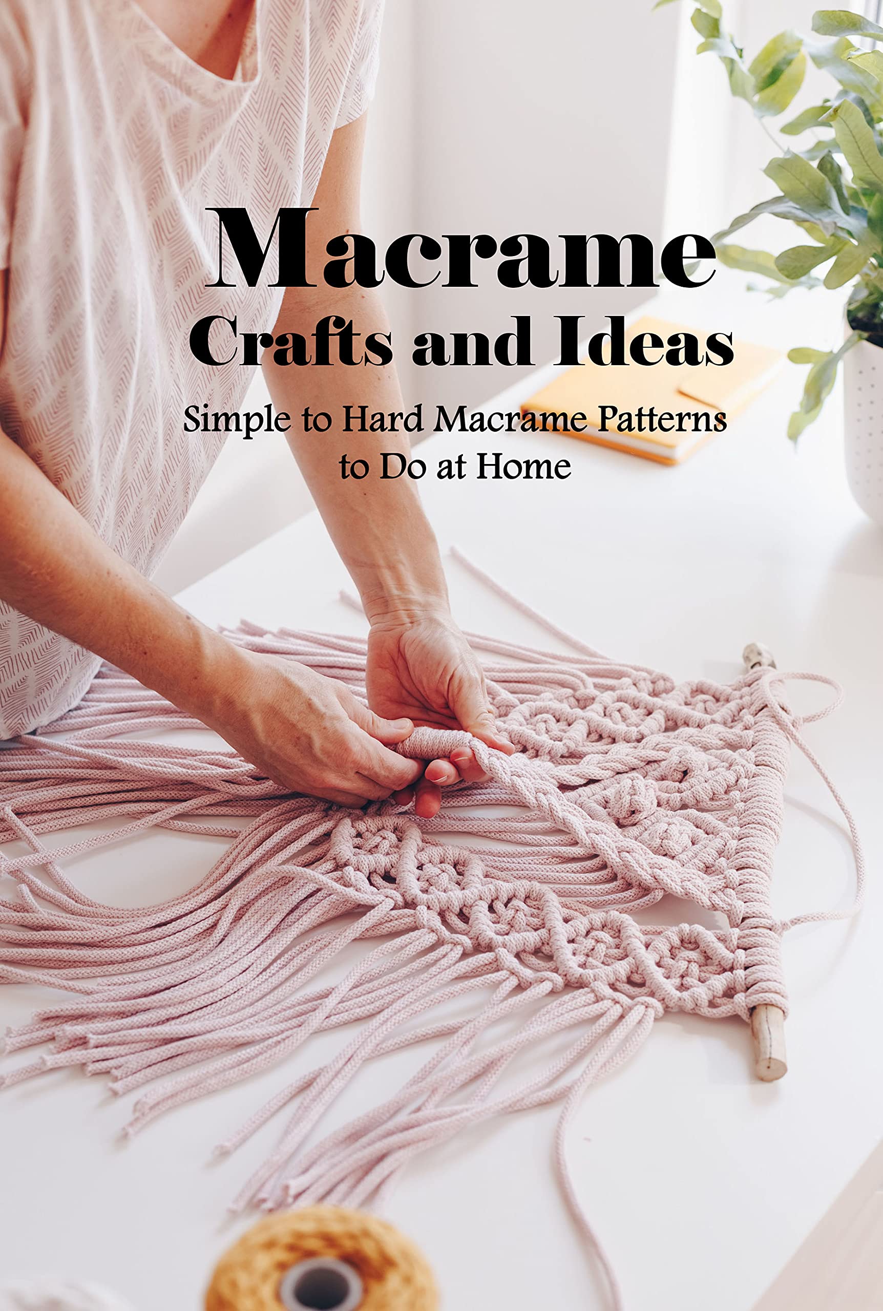 Macrame Crafts and Ideas: Simple to Hard Macrame Patterns to Do at Home ...