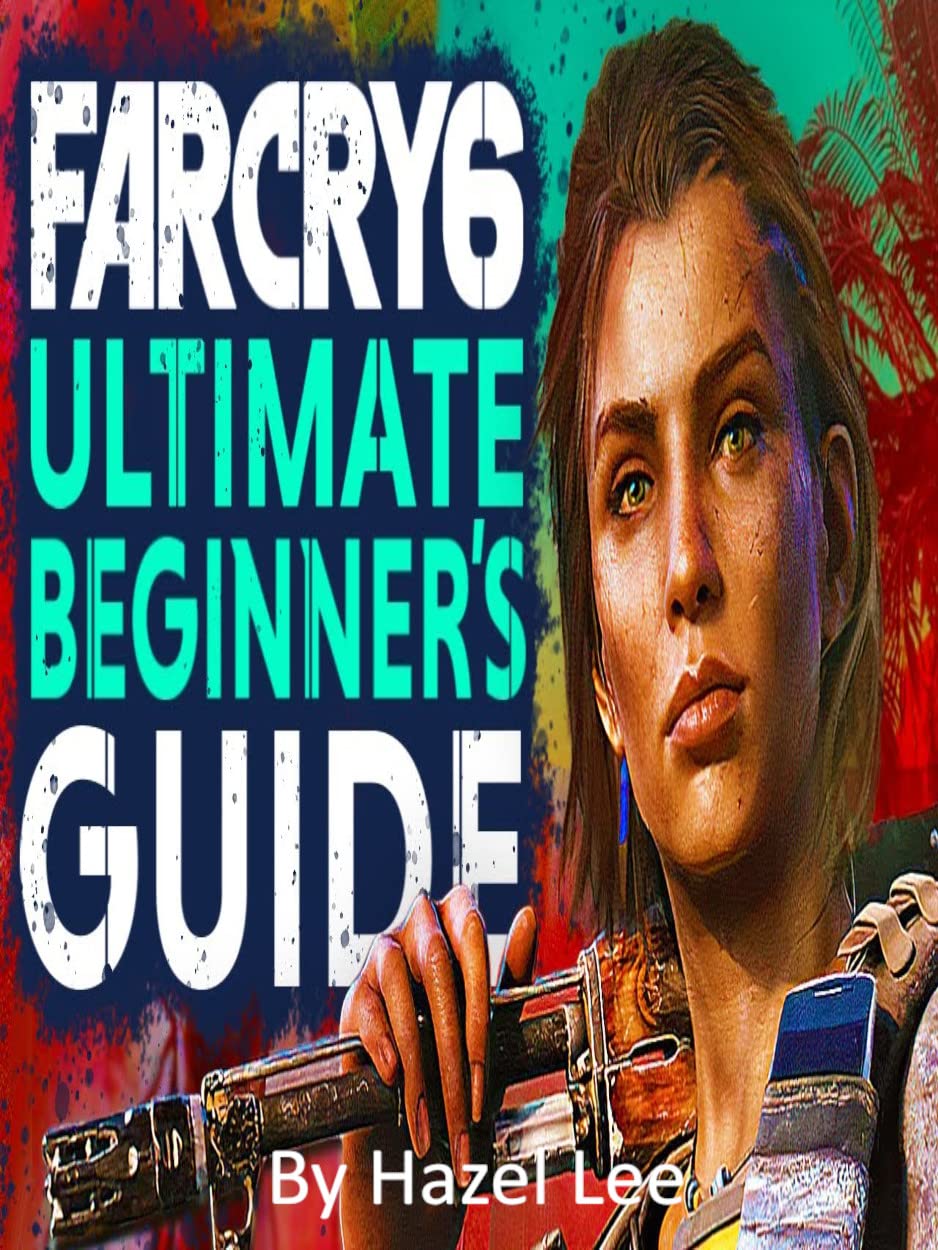 Far Cry 6:Guideline for Beginners : Far Cry 6: The Guide, Tips and ...