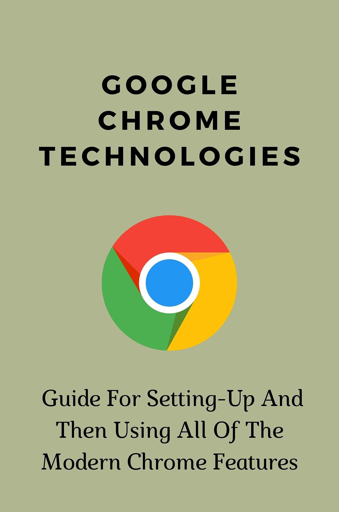 Google Chrome Technologies: Guide For Setting-Up And Then Using All Of ...