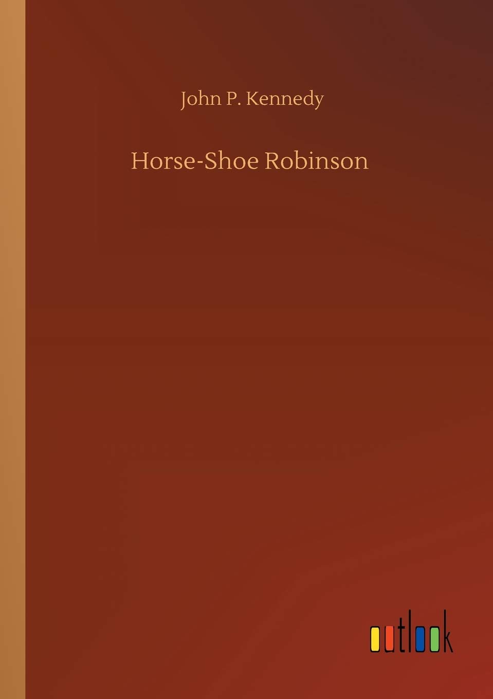 Horse-Shoe Robinson by John Pendleton Kennedy | Goodreads