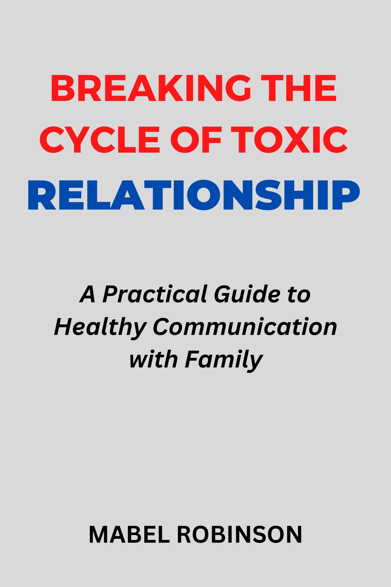 BREAKING THE CYCLE OF TOXIC RELATIONSHIP: A Practical Guide to Healthy ...