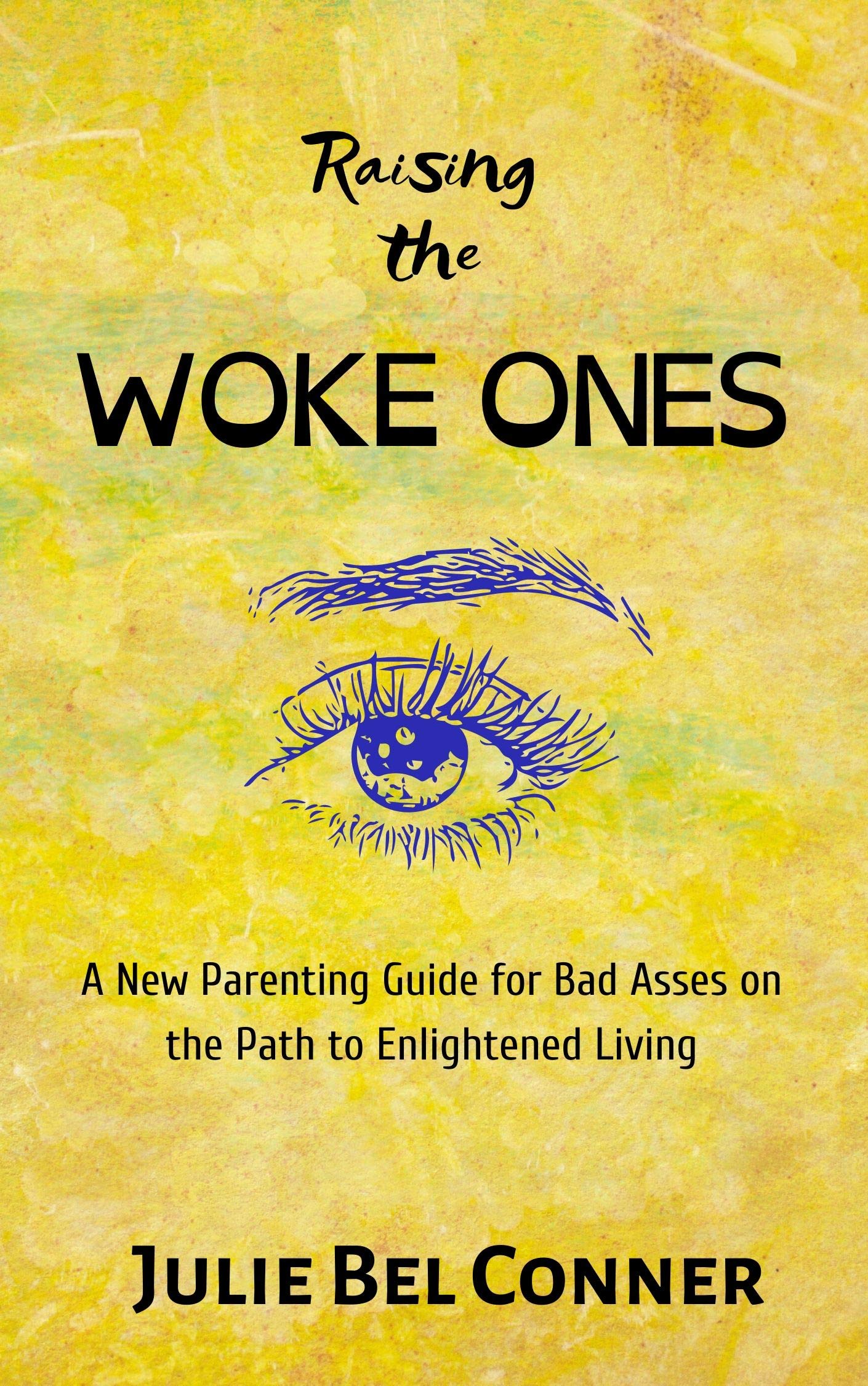 Raising the Woke Ones: A New Parenting Guide for Bad Asses on the Path ...