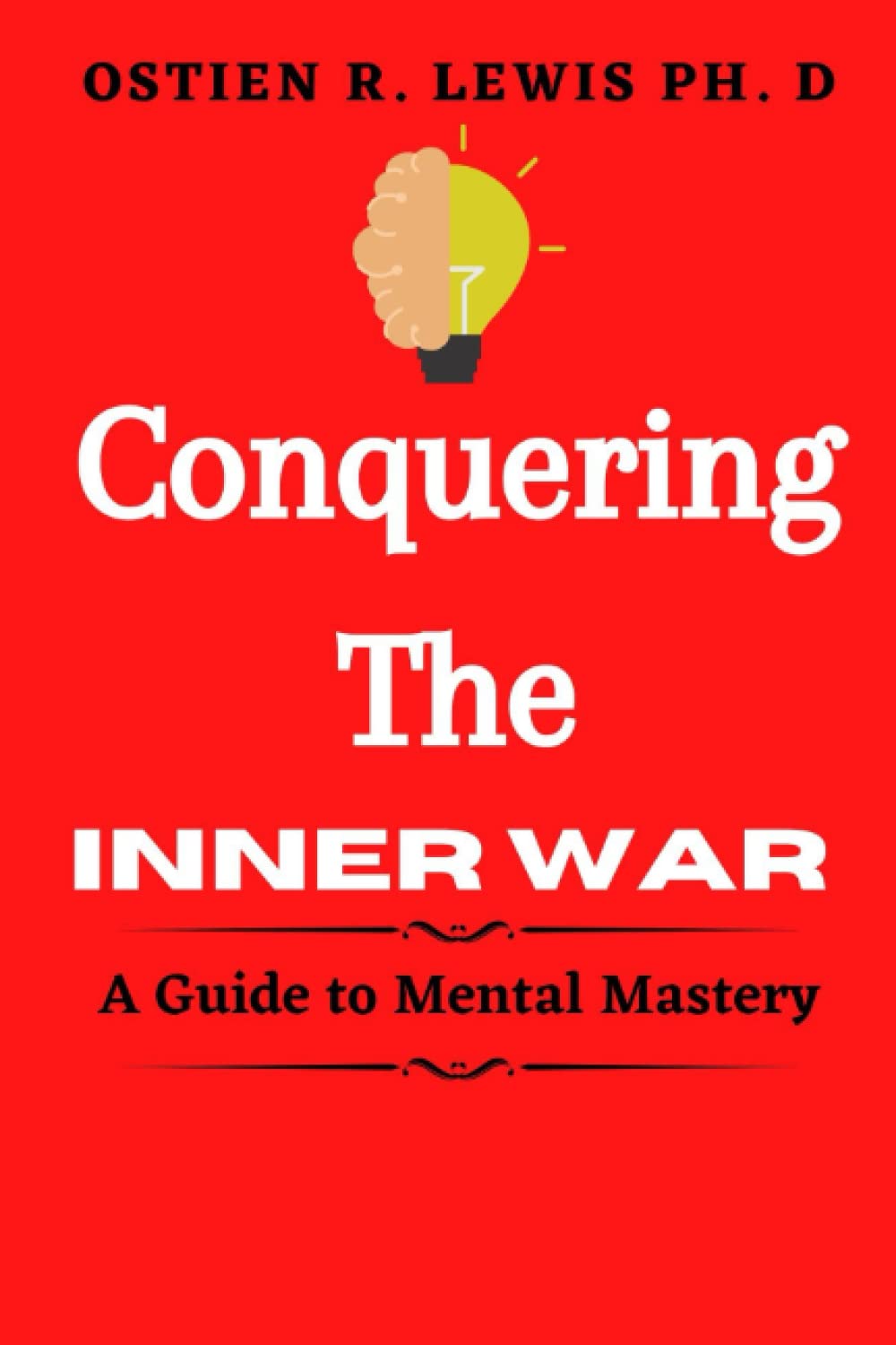 Conquering The Inner War: A Guide to Mental Mastery by Ostien R. Lewis ...