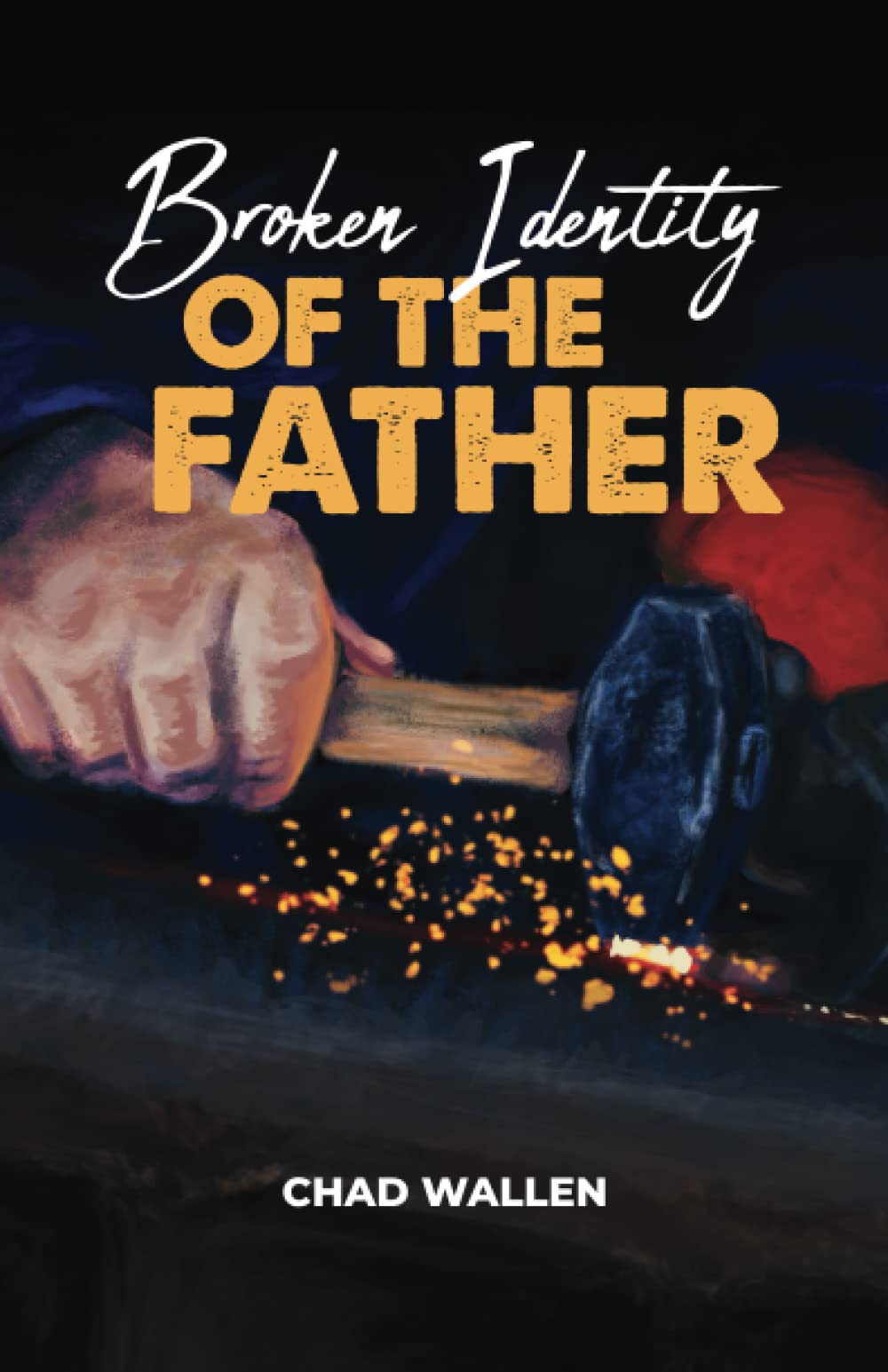 Broken Identity of the Father by Chad Wallen | Goodreads