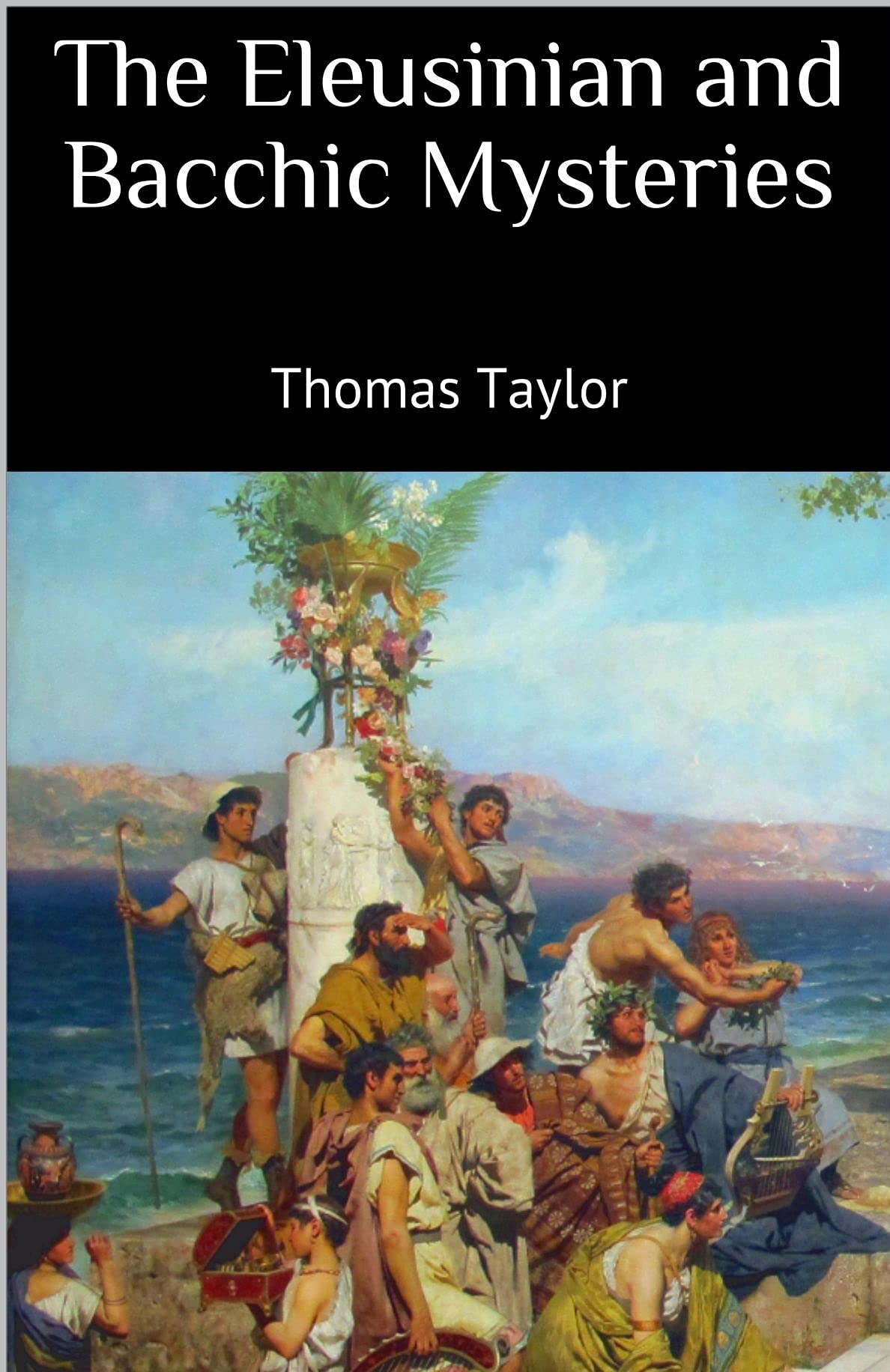 The Eleusinian and Bacchic Mysteries: Thomas Taylor (Religion ...
