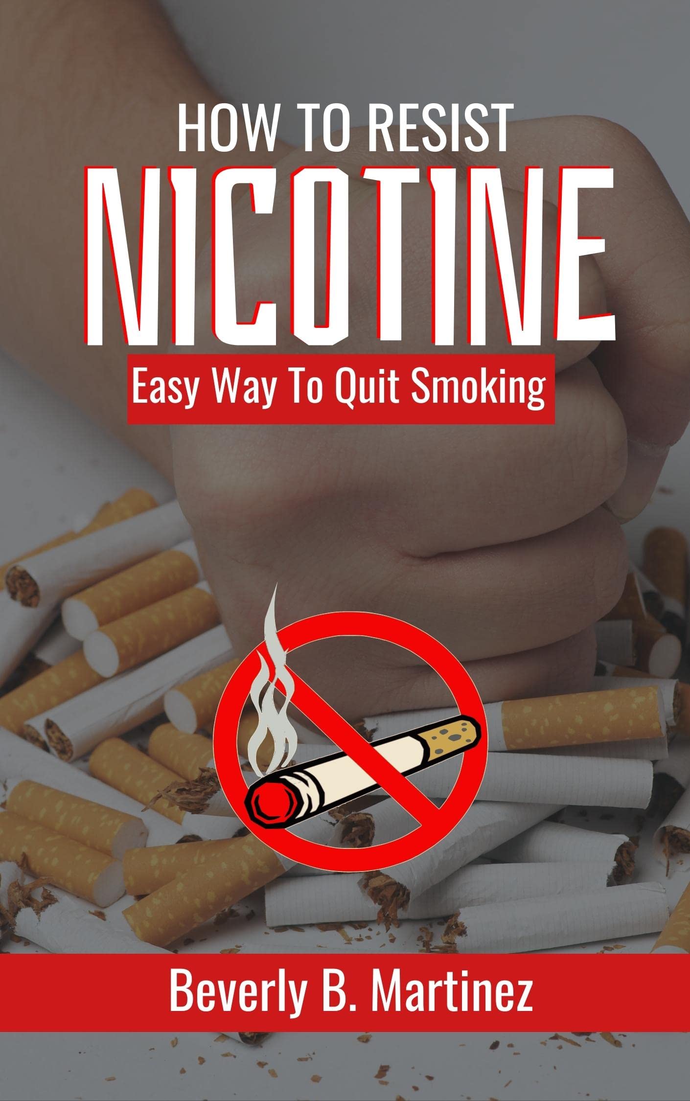 How to resist Nicotine: easy way to quit smoking by Beverly B. Martinez ...