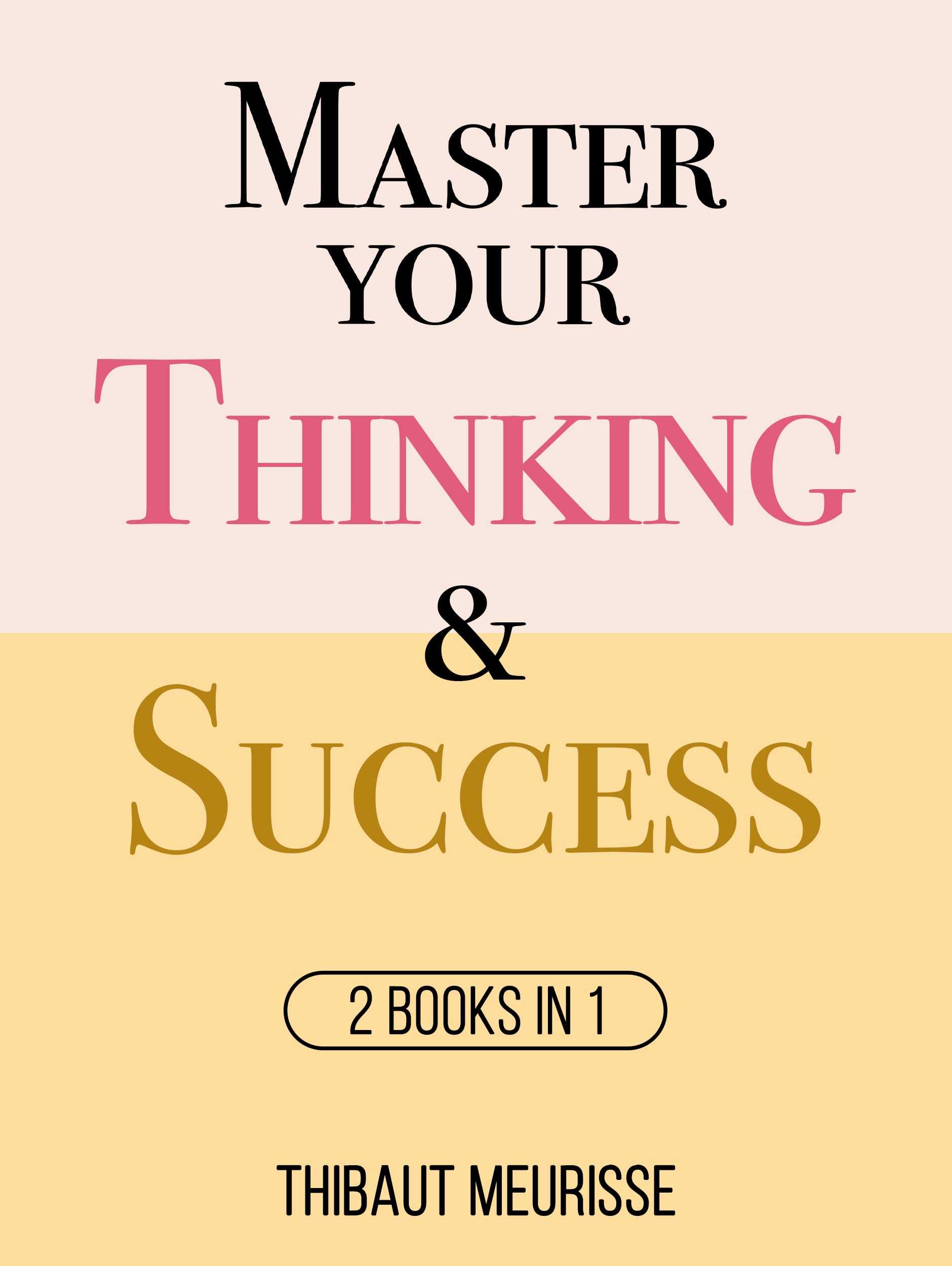 Master Your Thinking & Success : 2 books in 1 by Thibaut Meurisse | Goodreads