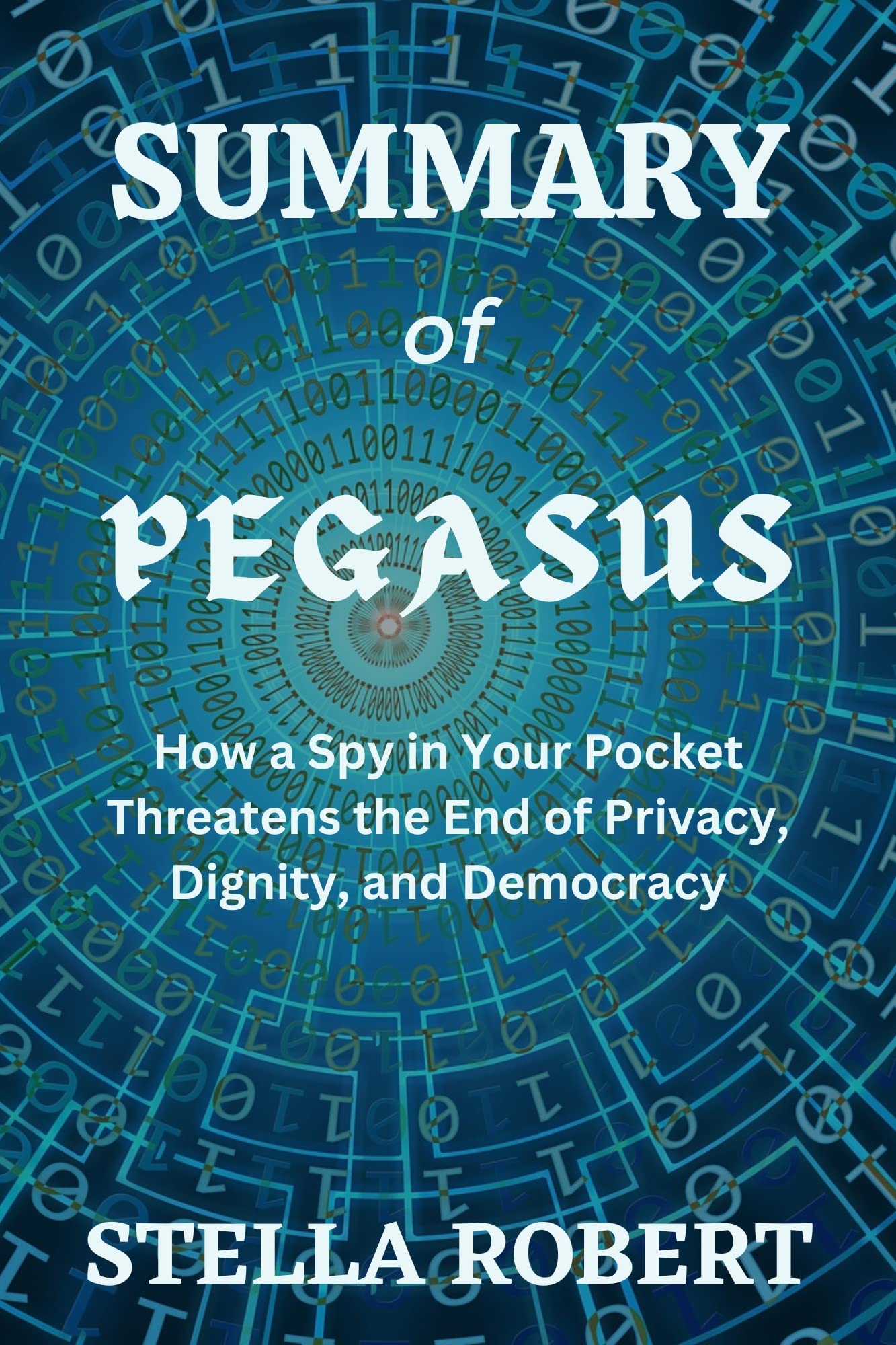 SUMMARY OF PEGASUS: How a Spy in Your Pocket Threatens the End of ...