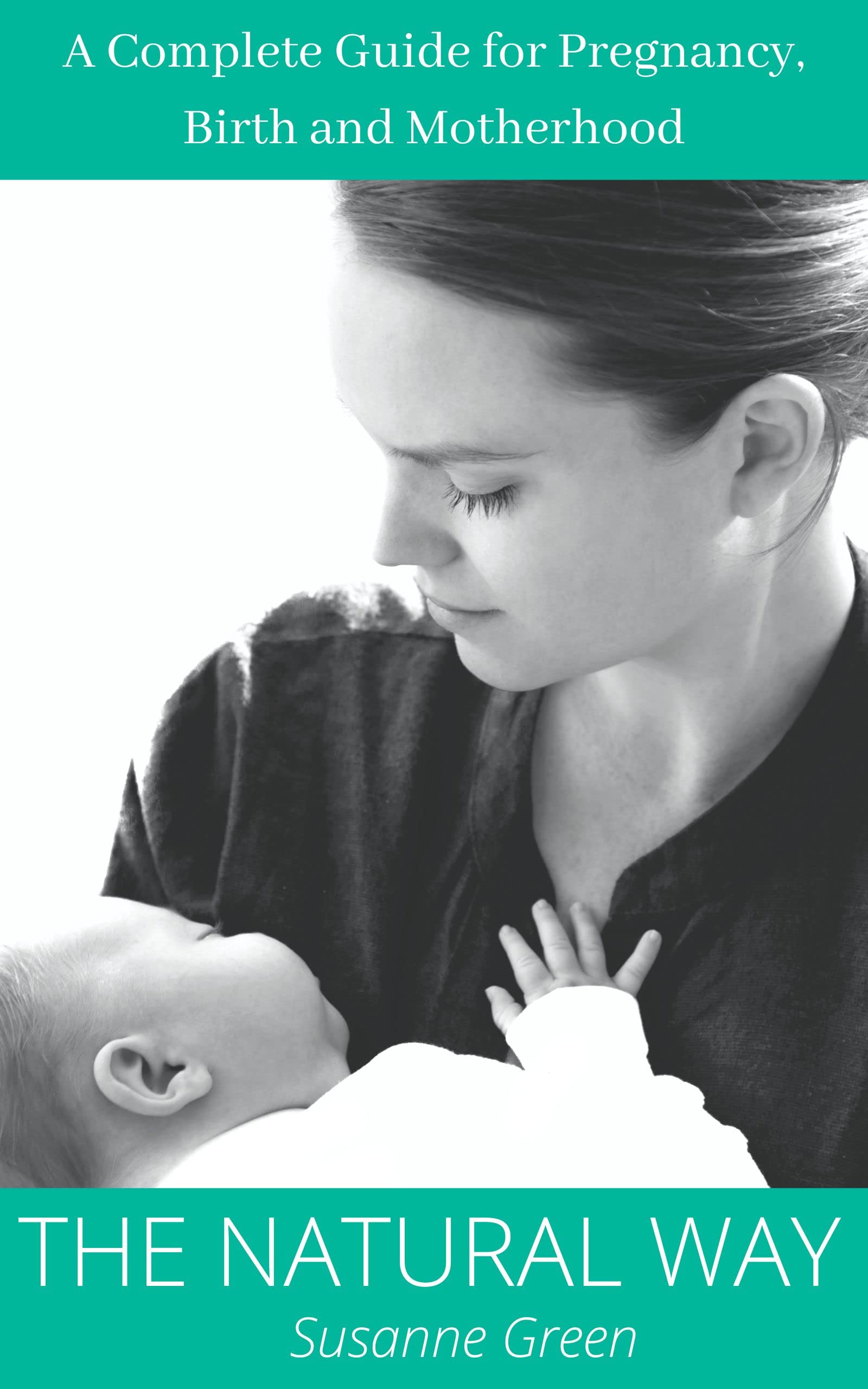The Natural Way: A Complete Guide for Pregnancy, Birth and Motherhood ...