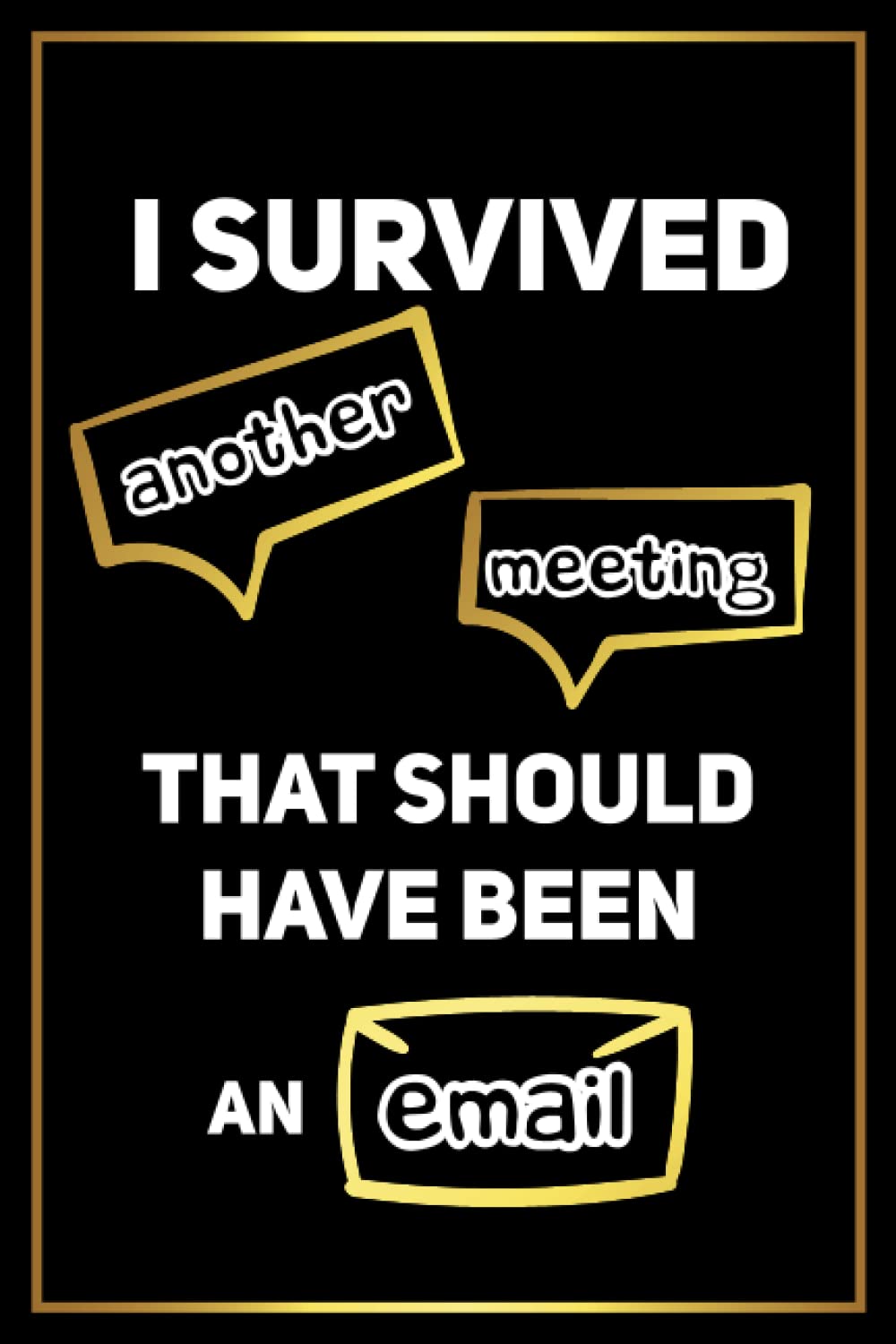 I Survived Another Meeting That Should Have Been An Email Funny Quote i-survived-another-meeting-that-should-have-been-an-email-funny-quote