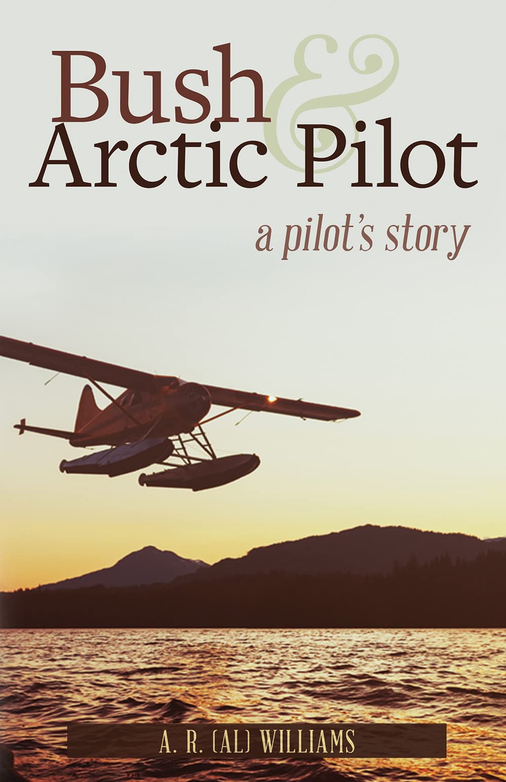 Bush and Arctic Pilot: A Pilot's Story by Al Williams | Goodreads