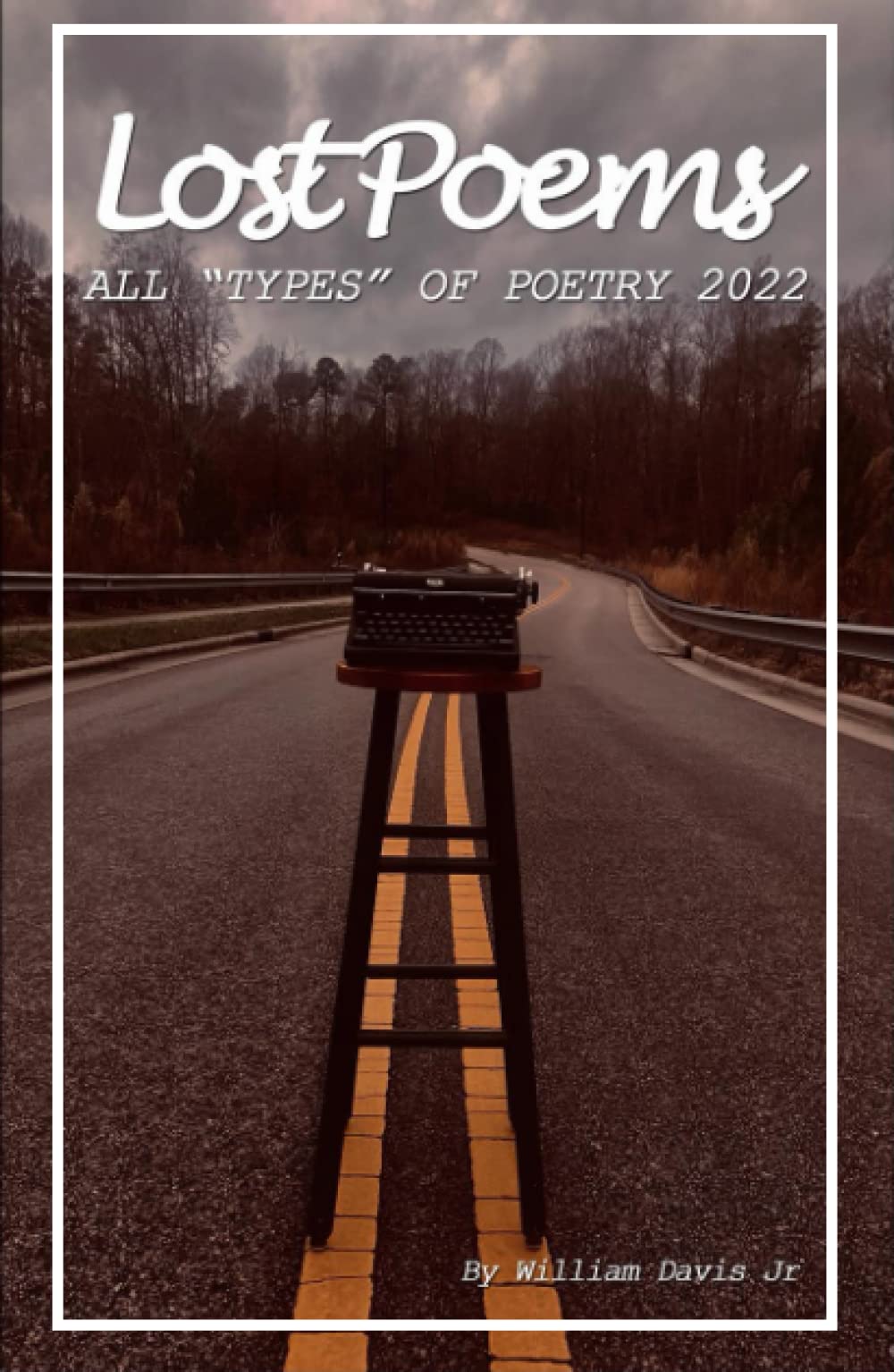 Lost Poems: ALL "TYPES" OF POETRY 2022 by William Davis Jr. | Goodreads