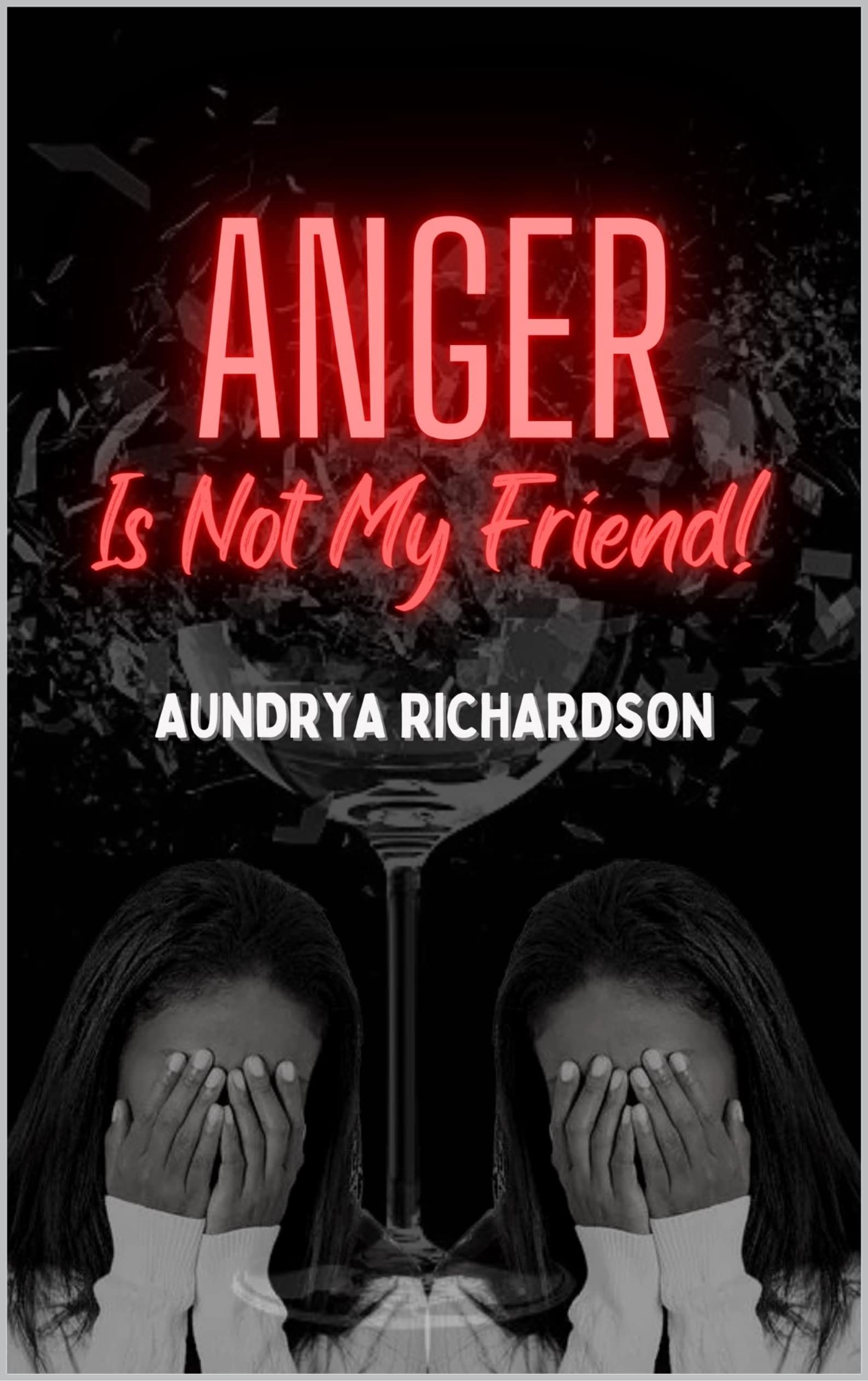 Anger Is Not My Friend! by Aundrya Richardson | Goodreads
