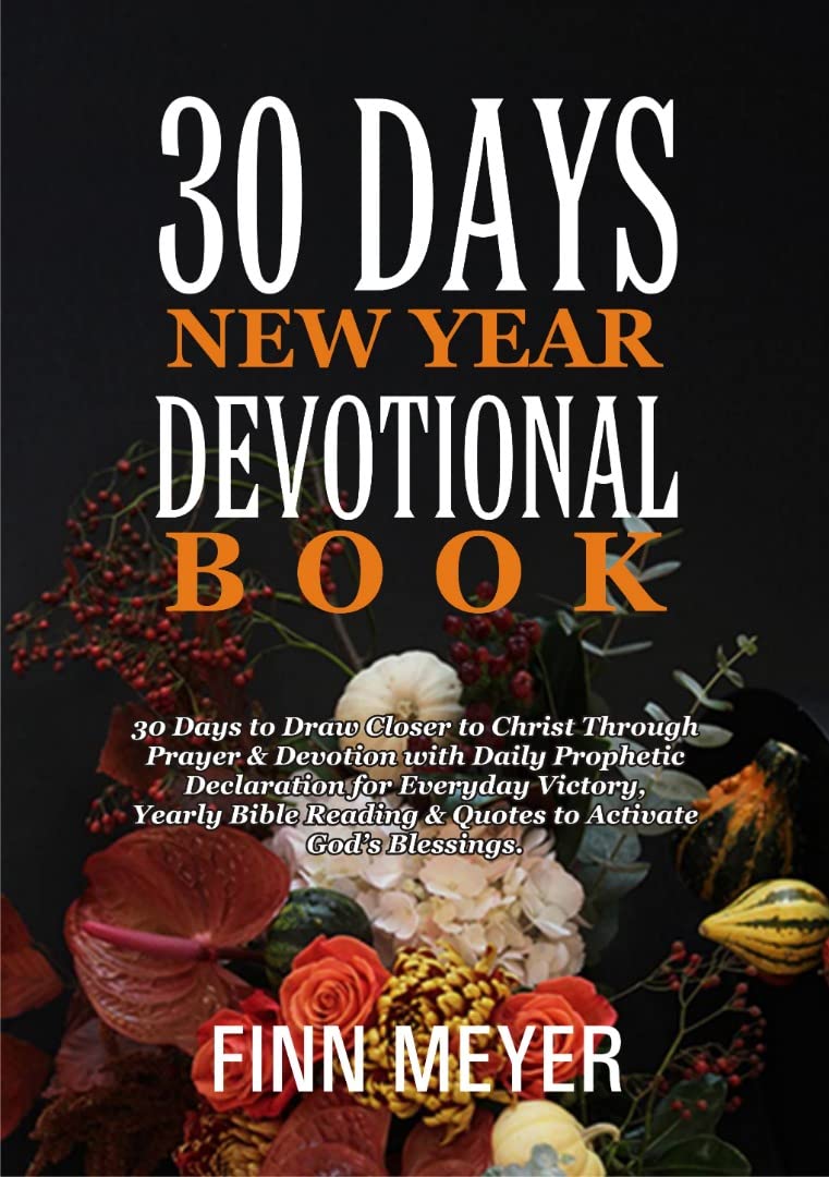 30 DAYS NEW YEAR DEVOTIONAL BOOK: 30 Days to draw closer to Christ ...