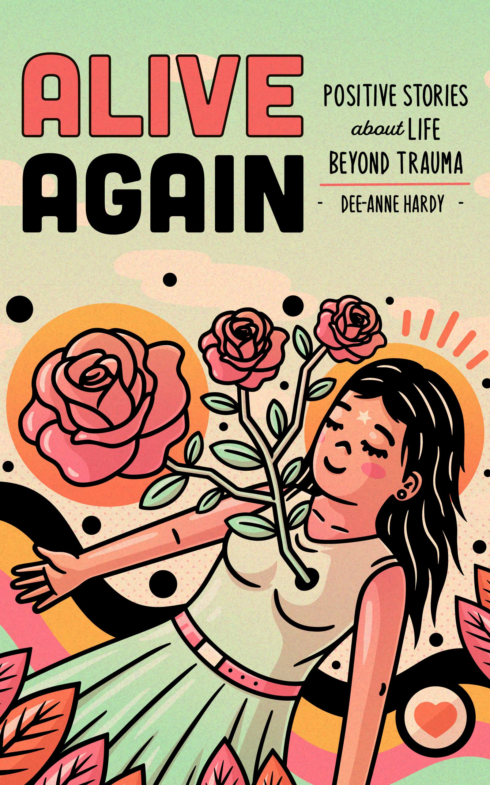 Alive Again: Positive Stories about Life Beyond Trauma by Dee-Anne ...