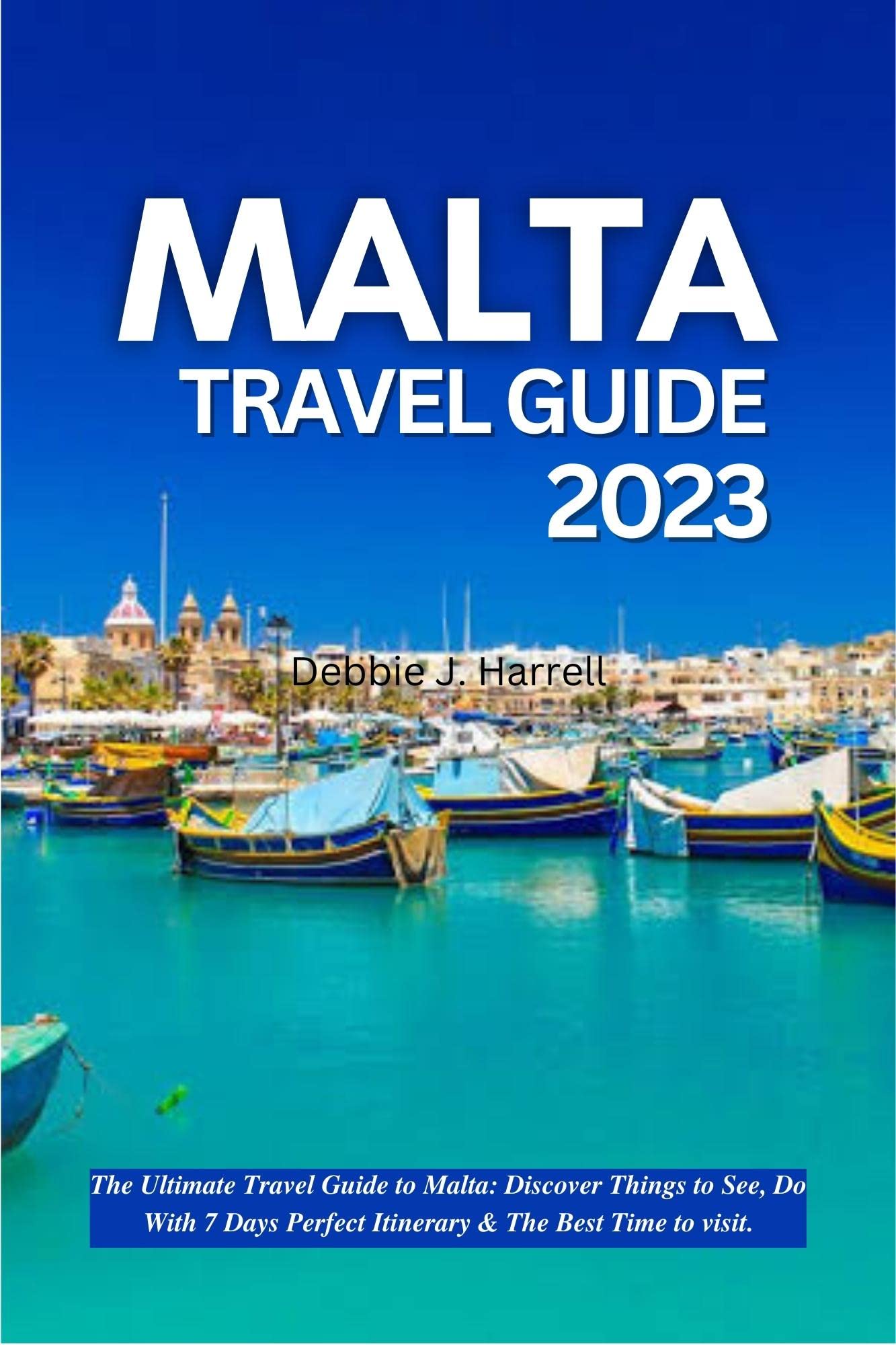 MALTA TRAVEL GUIDE 2023: The Ultimate Travel Guide to Malta: Discover ...