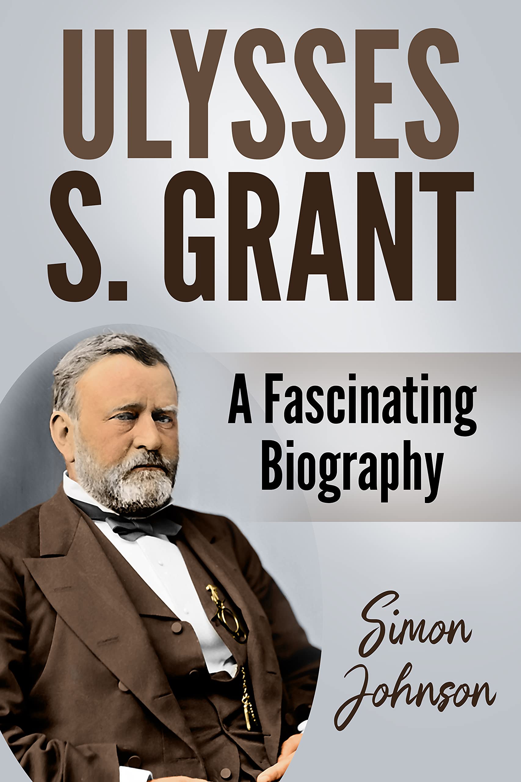 Ulysses S. Grant: A Fascinating Biography by Simon Johnson | Goodreads