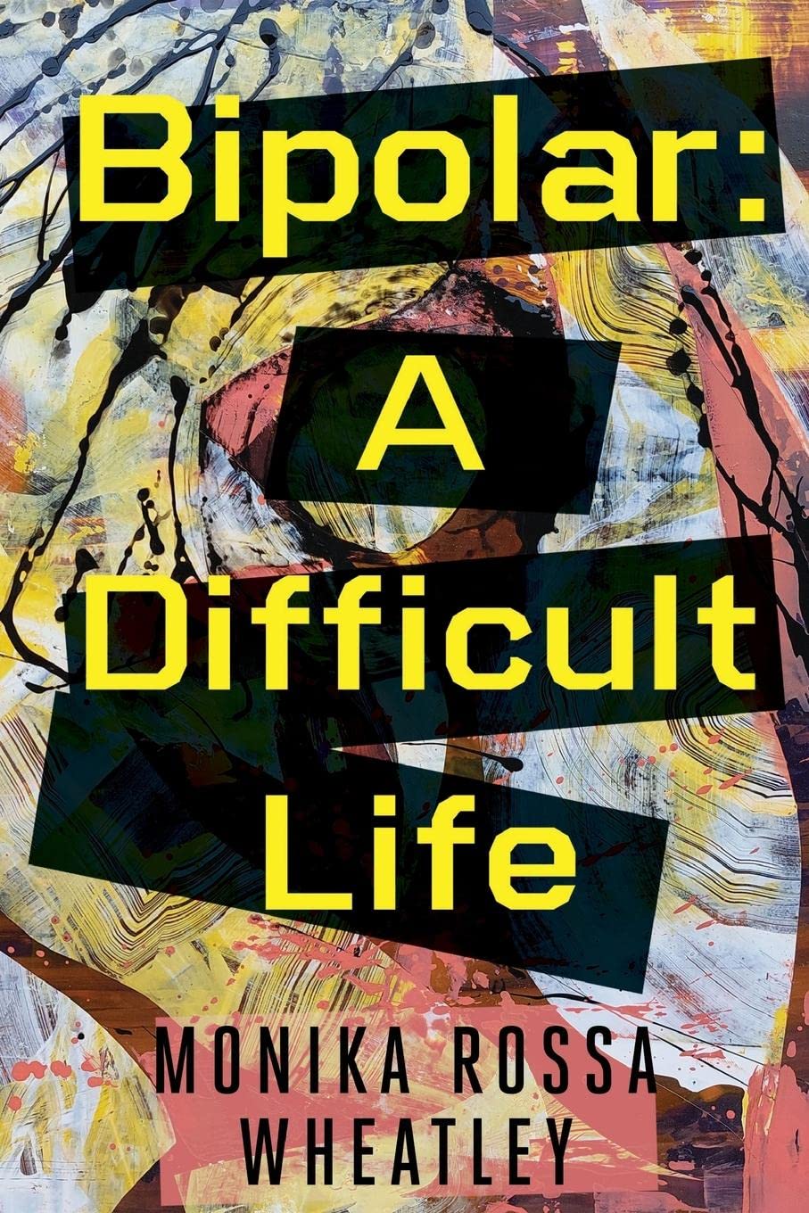 Bipolar: A Difficult Life by Monika Rossa Wheatley | Goodreads