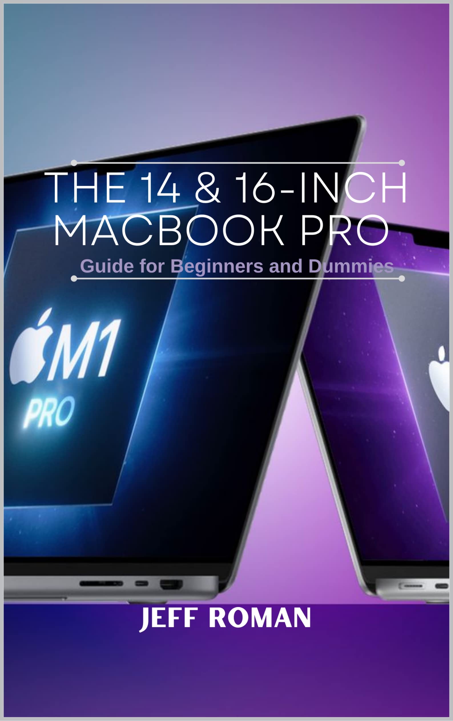 The 14 and 16-inch MacBook Pro: A Guide for Beginners and Dummies by ...