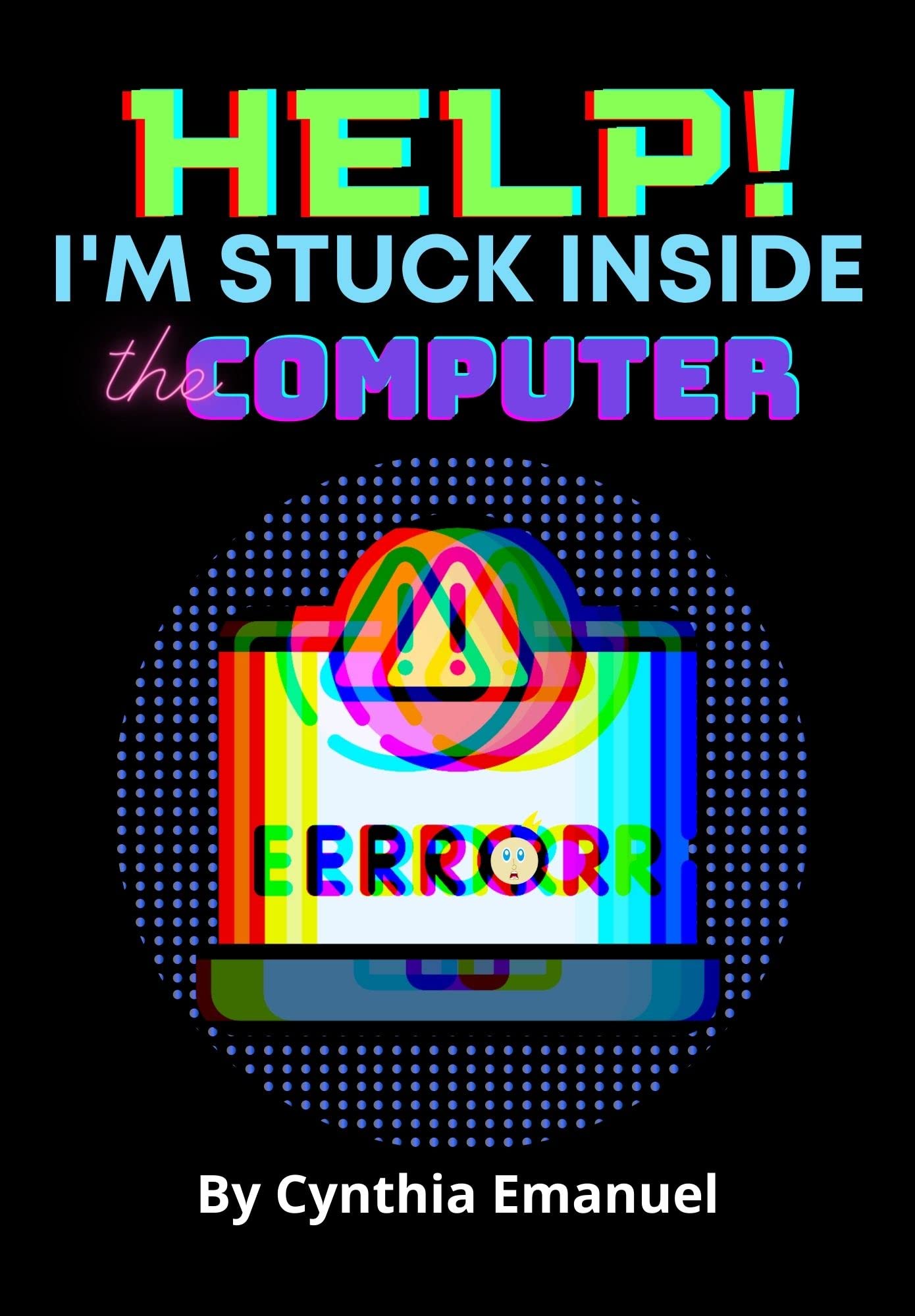 Help! I'm Stuck Inside the Computer by Cynthia Emanuel | Goodreads