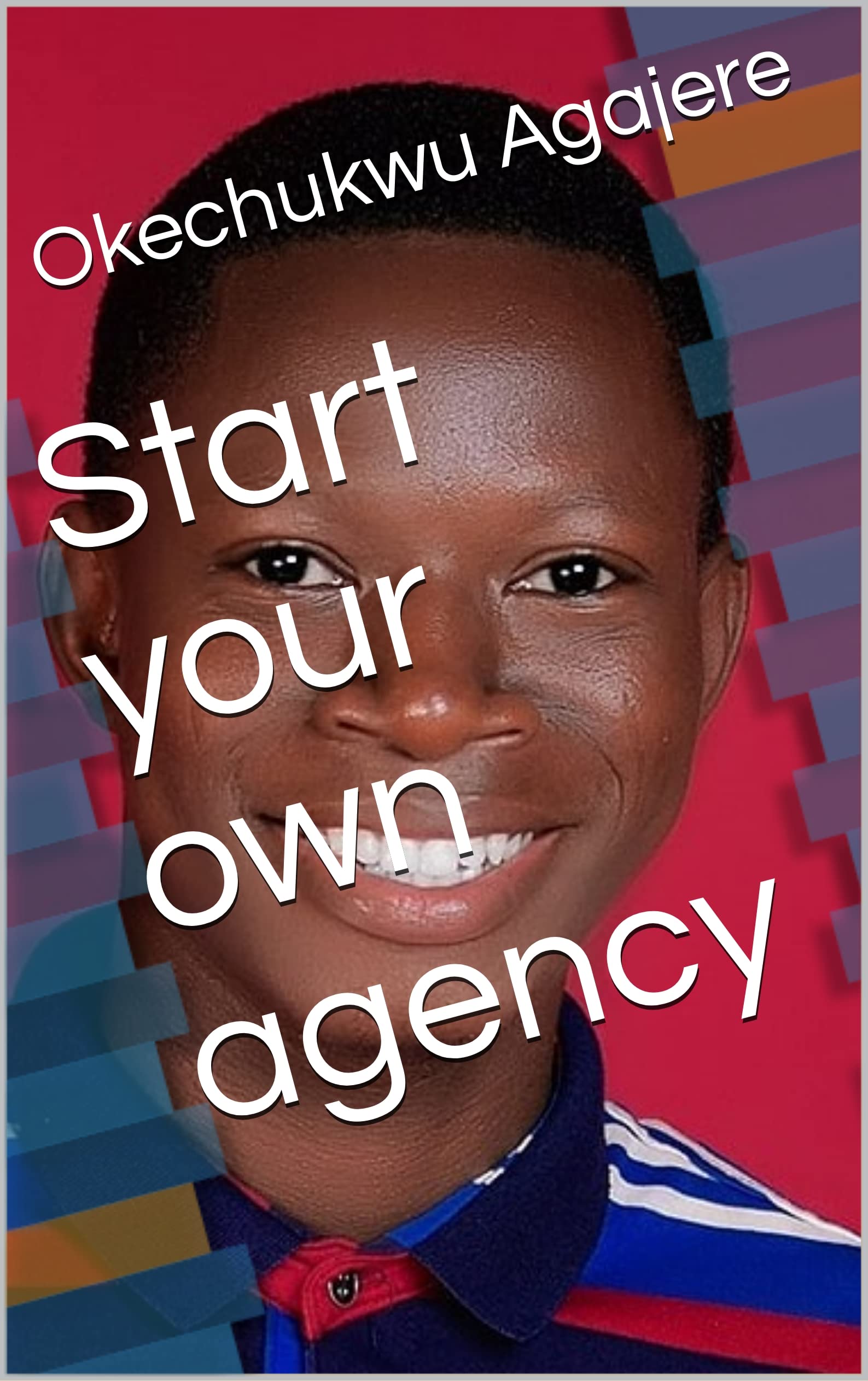 Start your own agency by Okechukwu Marvin | Goodreads
